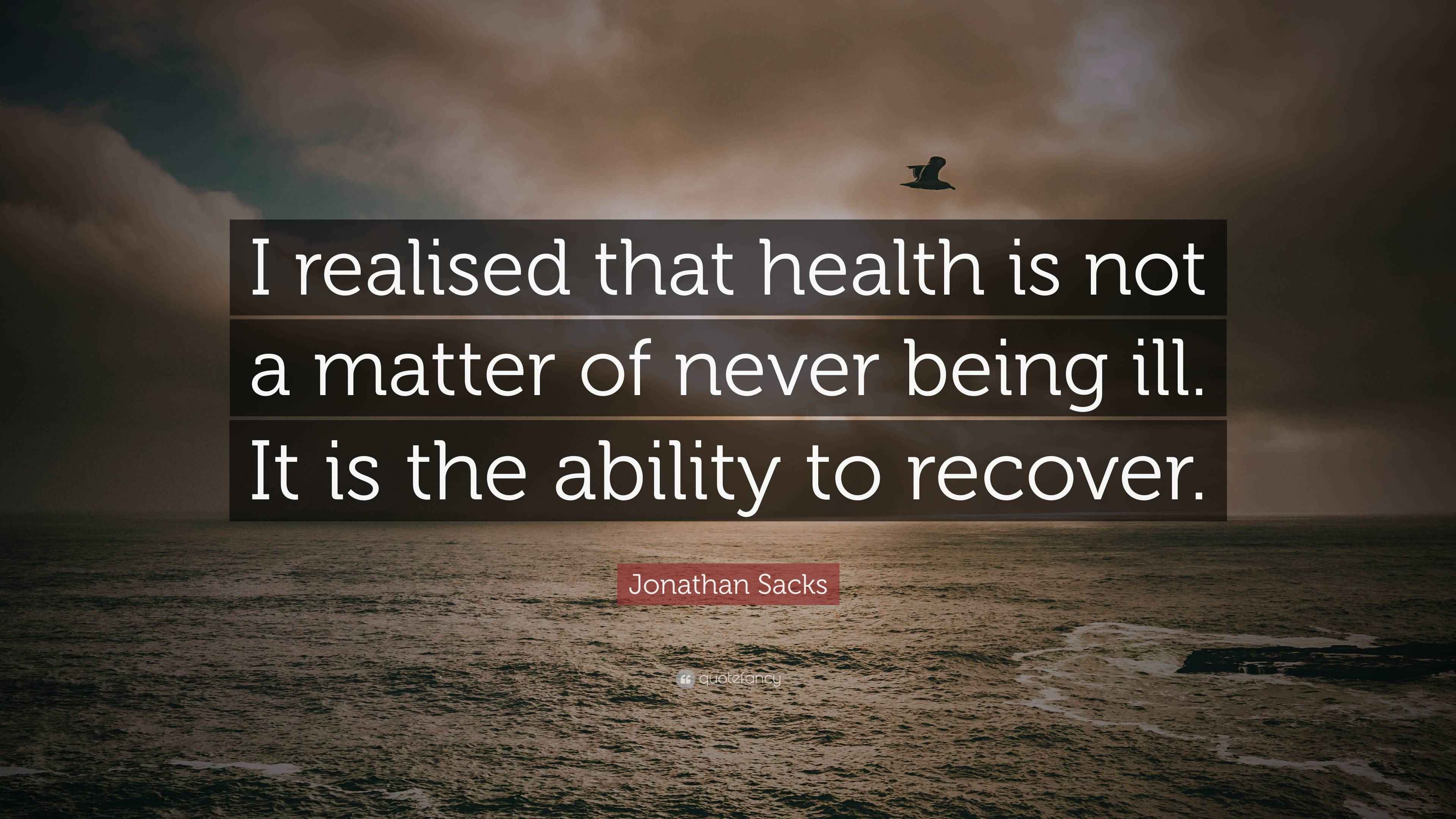 Jonathan Sacks Quote: “I realised that health is not a matter of never ...