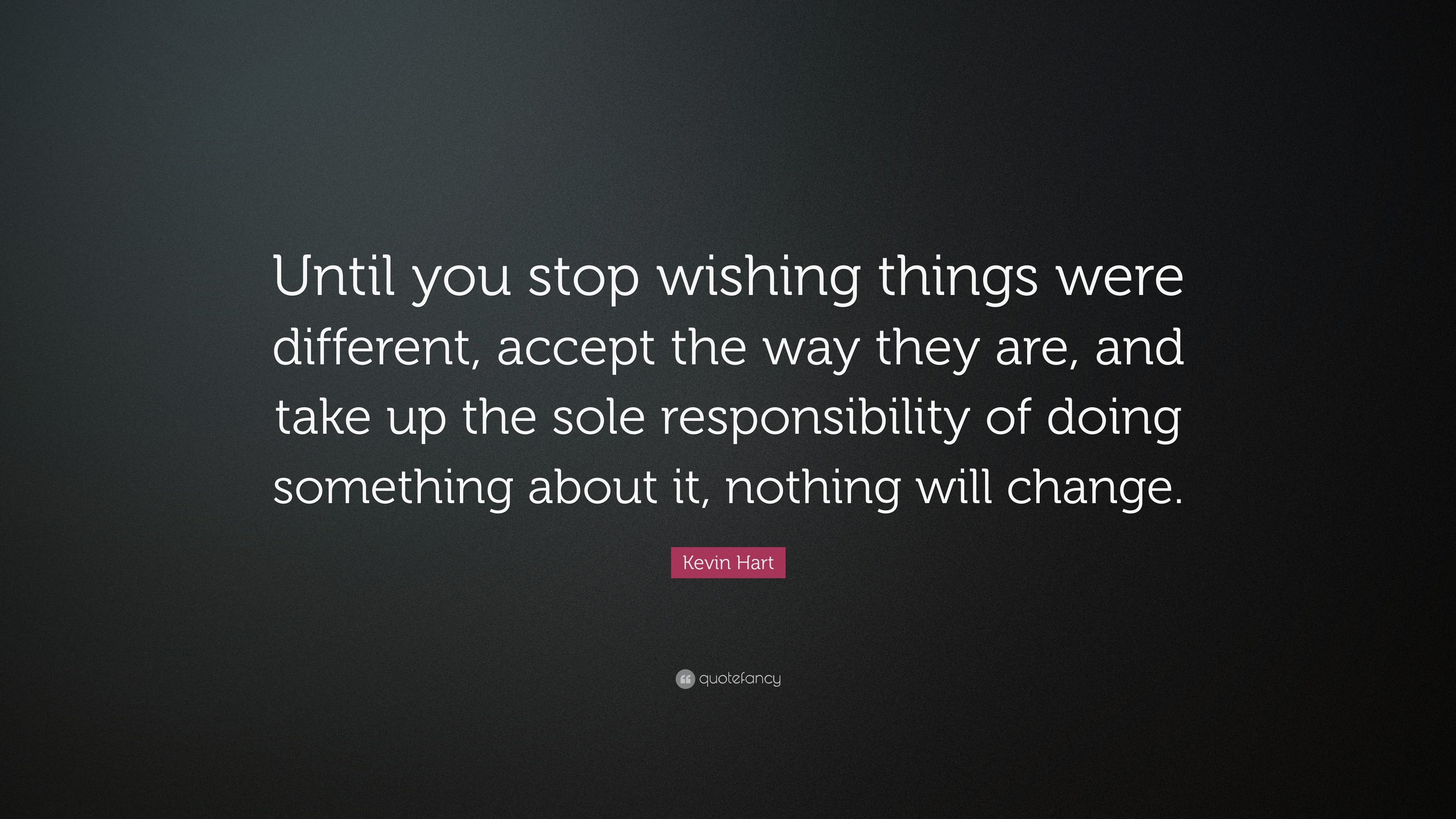 Kevin Hart Quote: “Until you stop wishing things were different, accept ...
