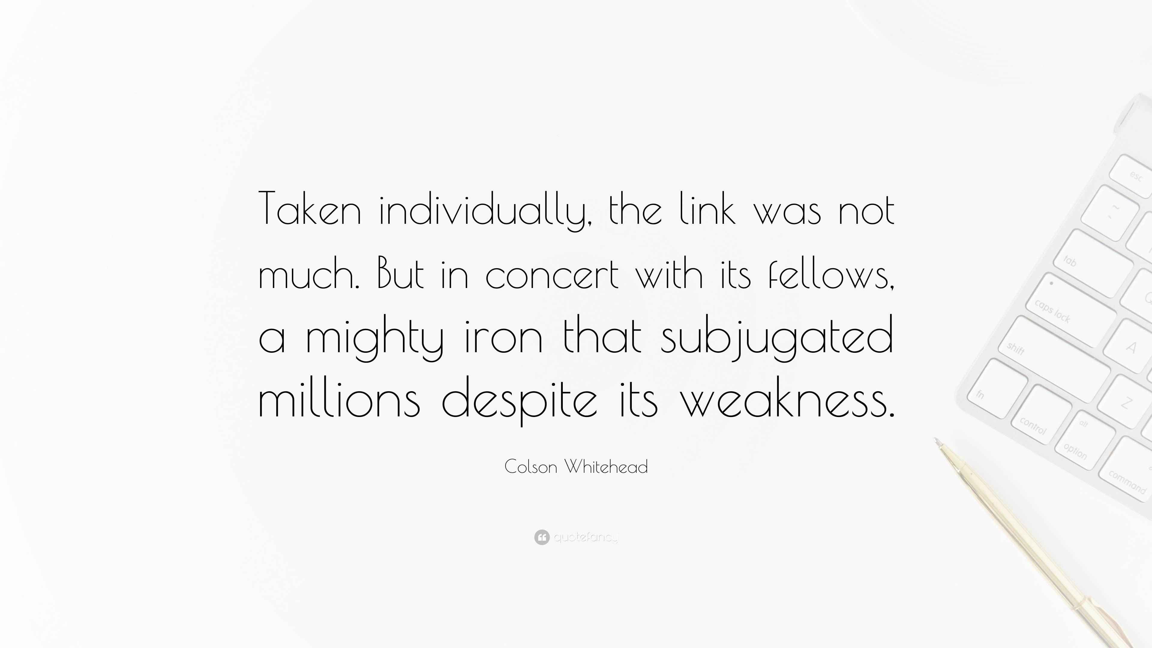 Colson Whitehead Quote: “Taken individually, the link was not much. But ...