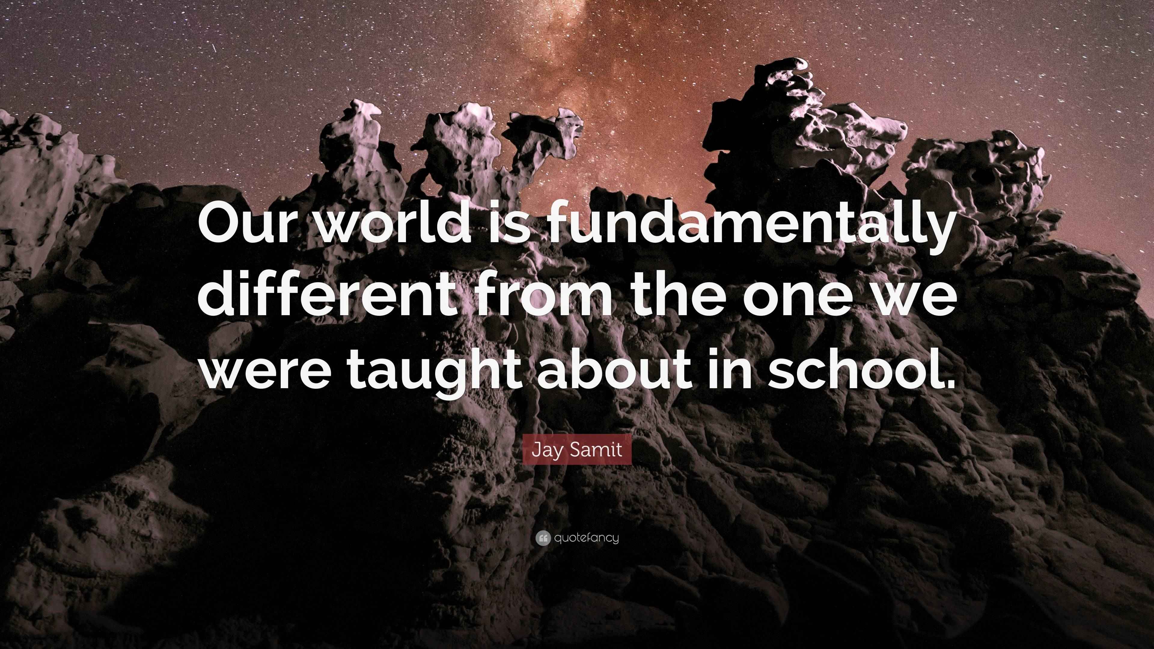 Jay Samit Quote: “Our world is fundamentally different from the one we ...
