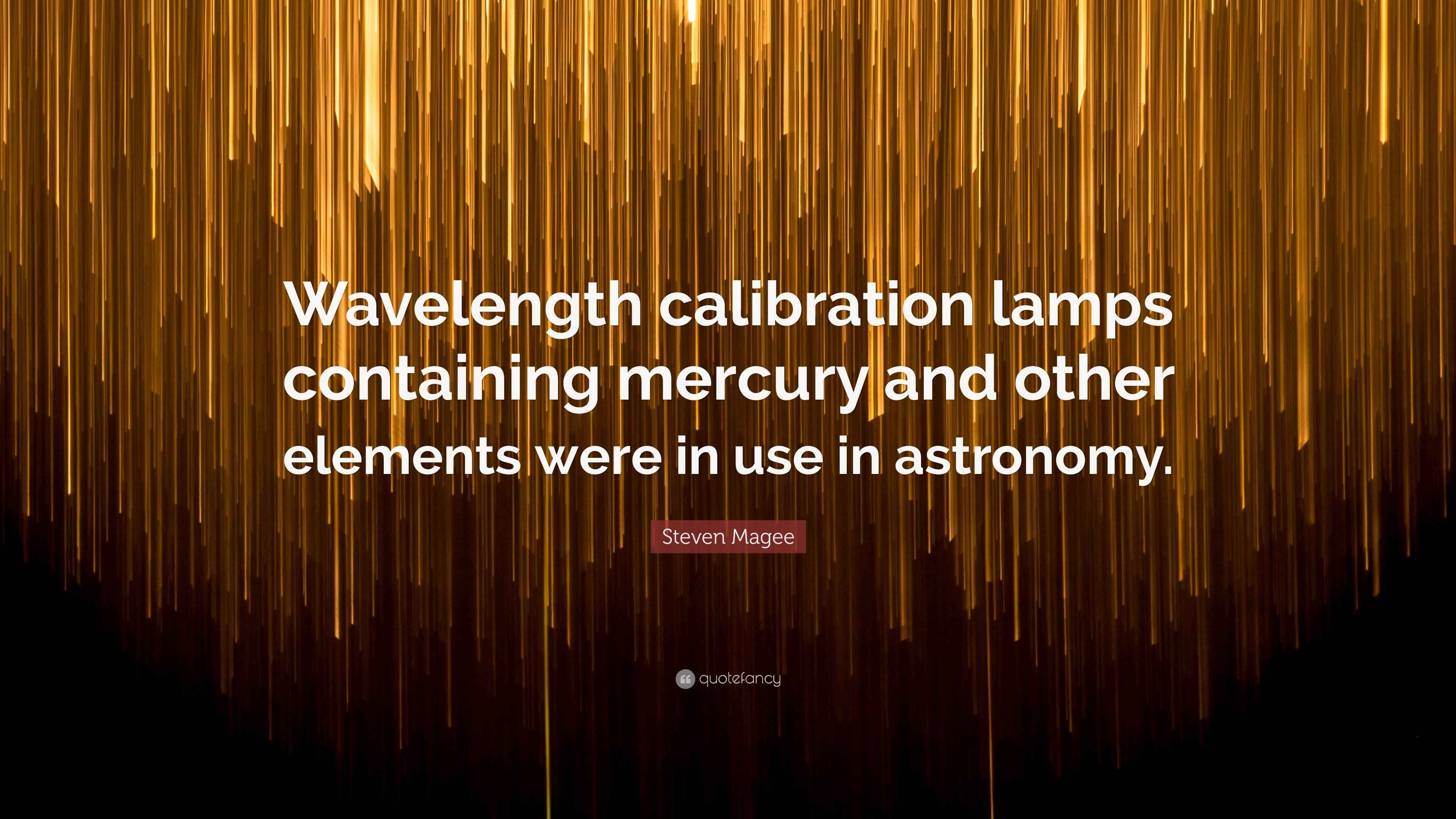 Steven Magee Quote: “Wavelength calibration lamps containing mercury ...