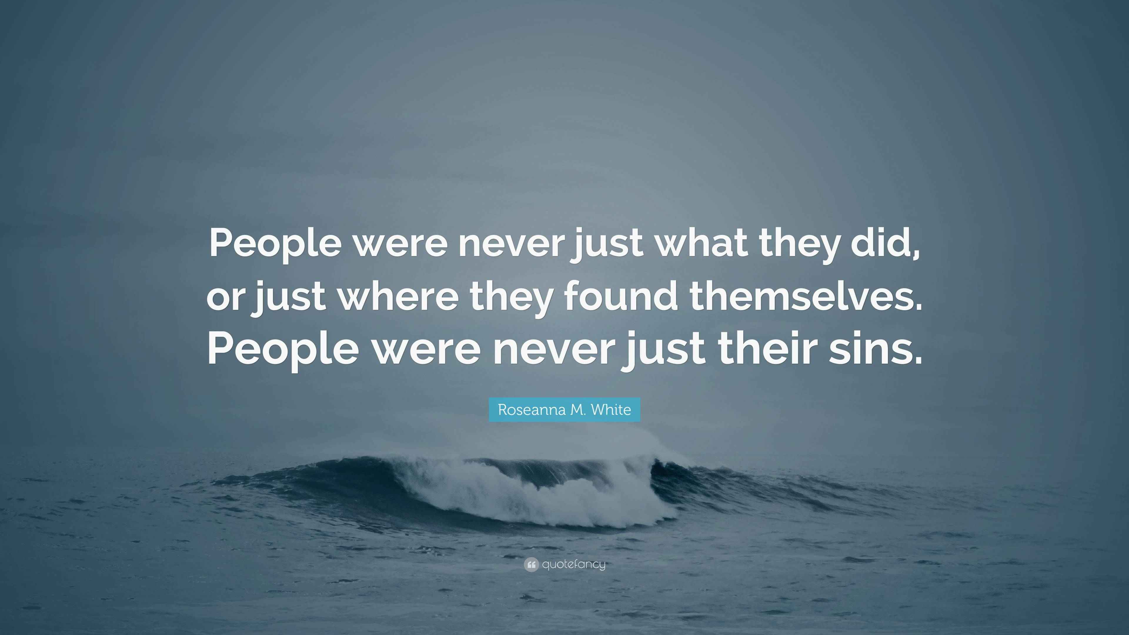 Roseanna M. White Quote: “People were never just what they did, or just ...