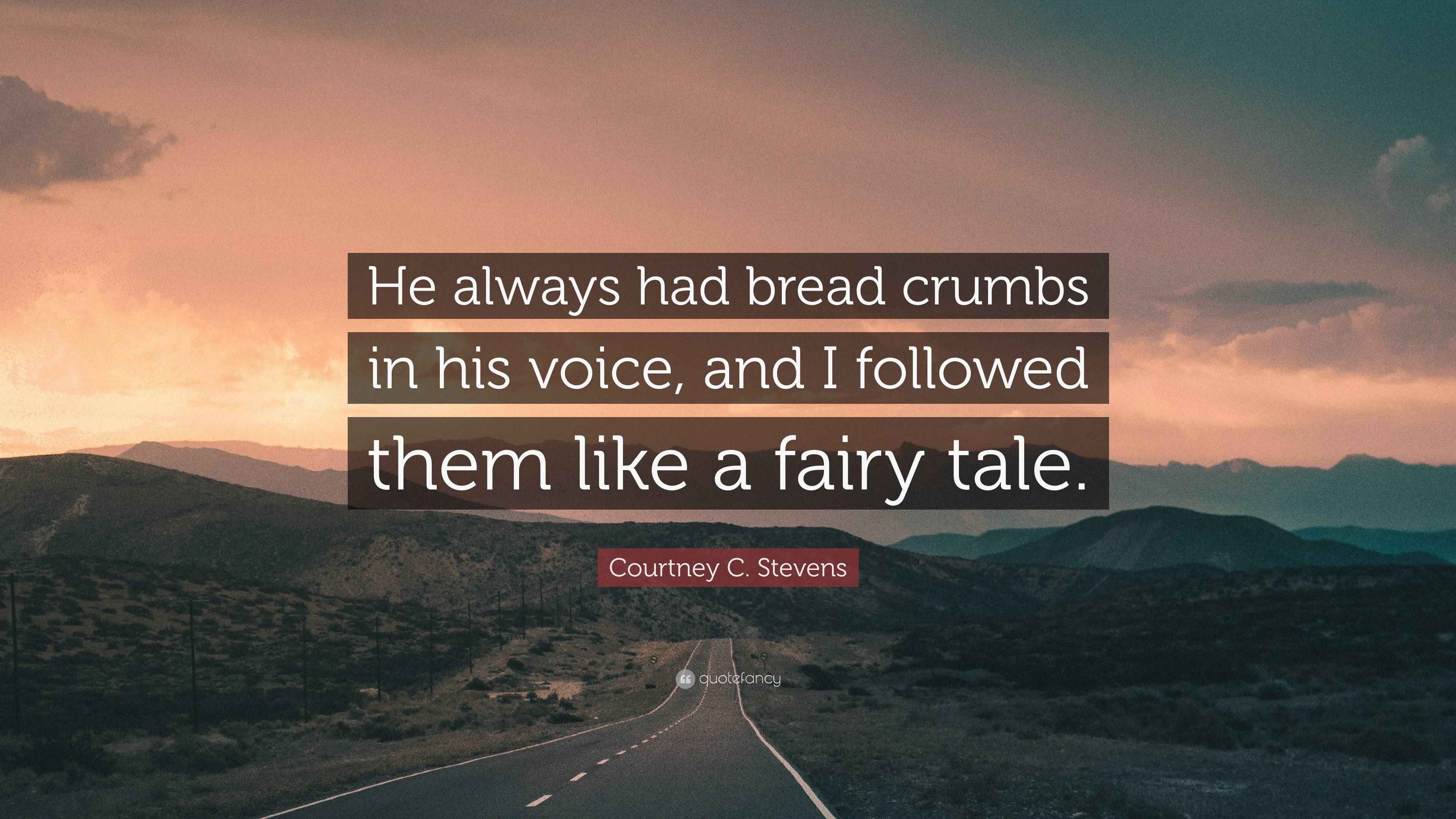 Courtney C. Stevens Quote: “He always had bread crumbs in his voice ...