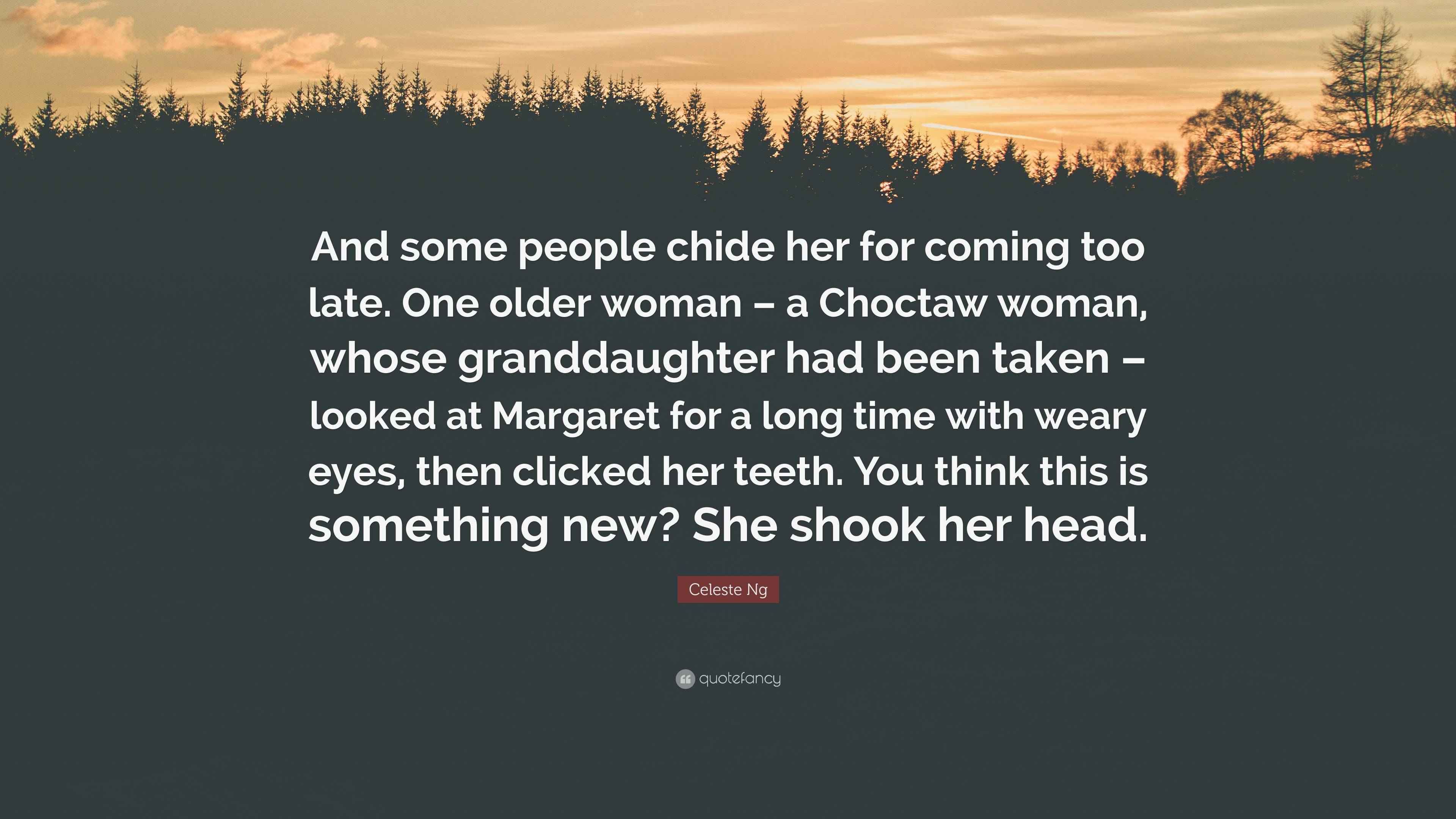 Celeste Ng Quote: “And some people chide her for coming too late. One ...