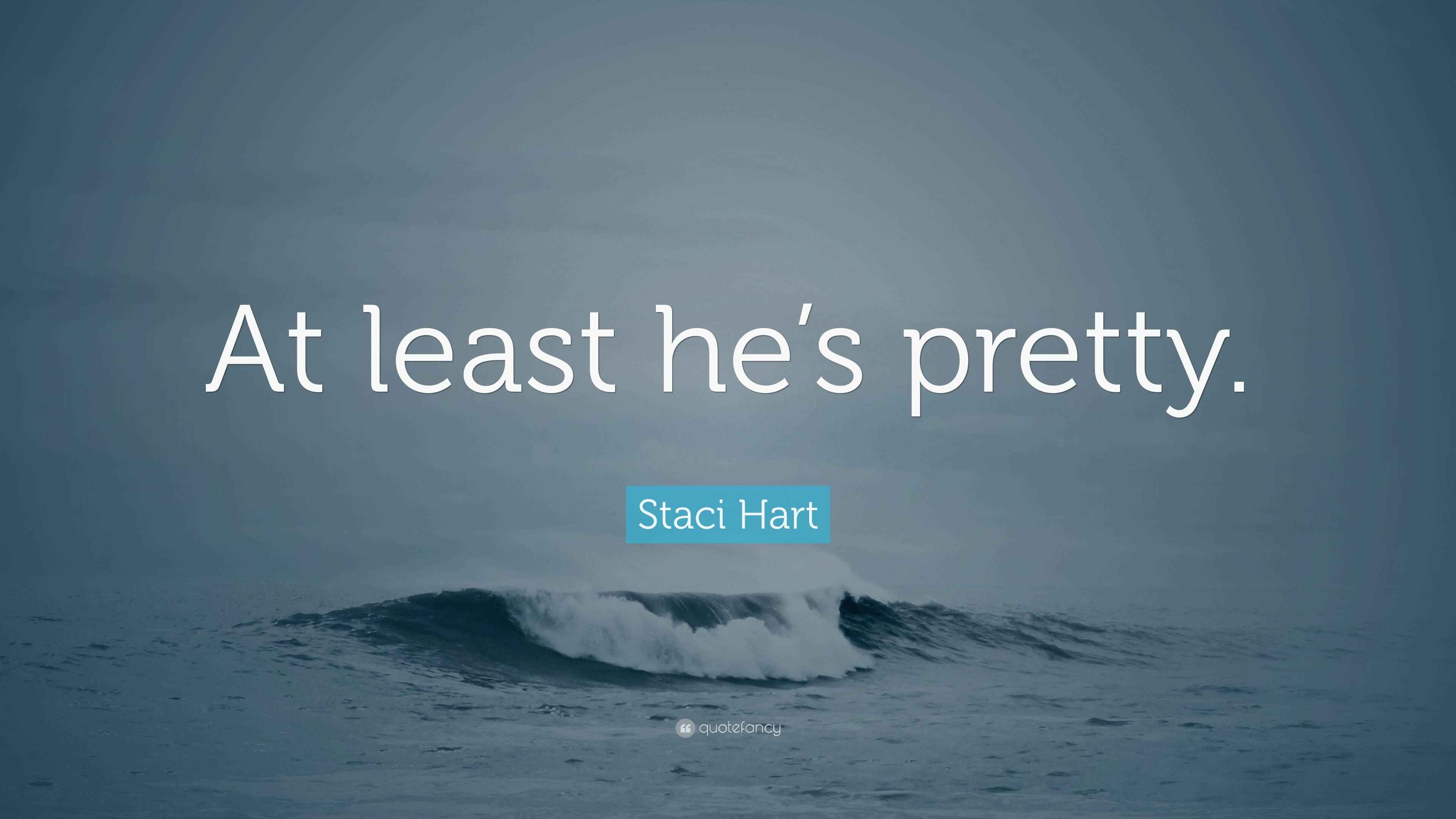 Staci Hart Quote: “At least he’s pretty.”