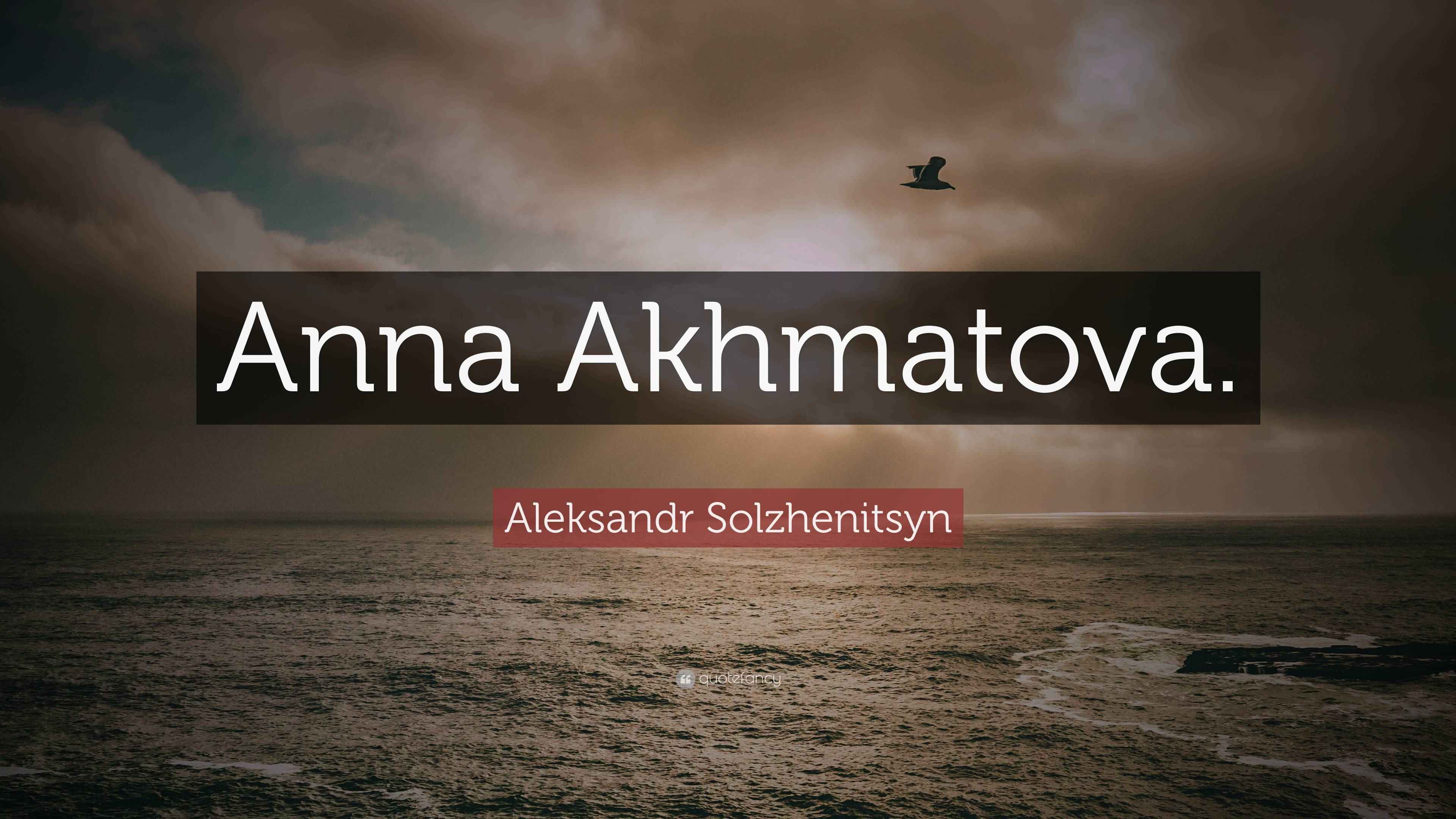 Aleksandr Solzhenitsyn Quote: “Anna Akhmatova.”