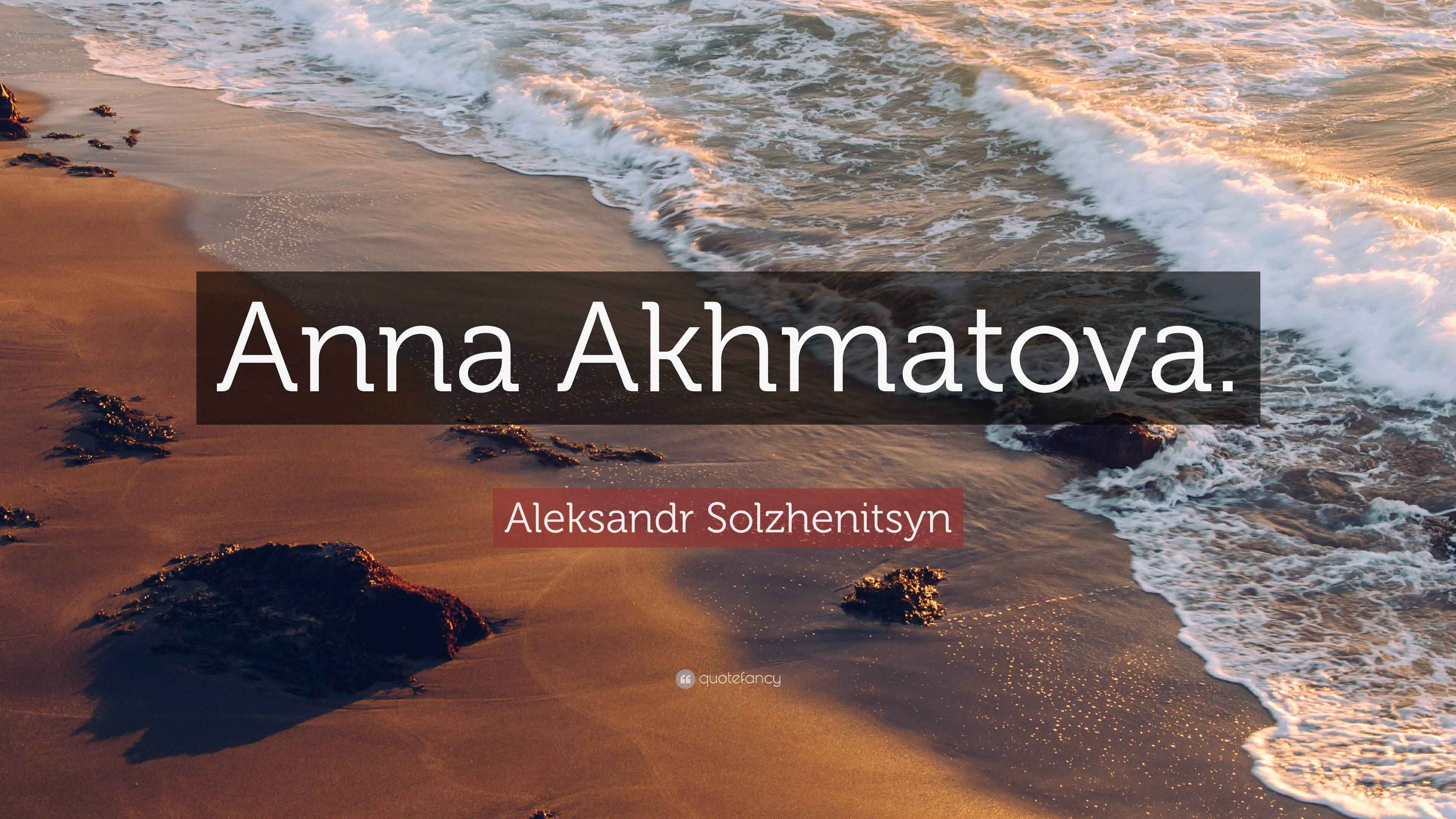 Aleksandr Solzhenitsyn Quote: “Anna Akhmatova.”