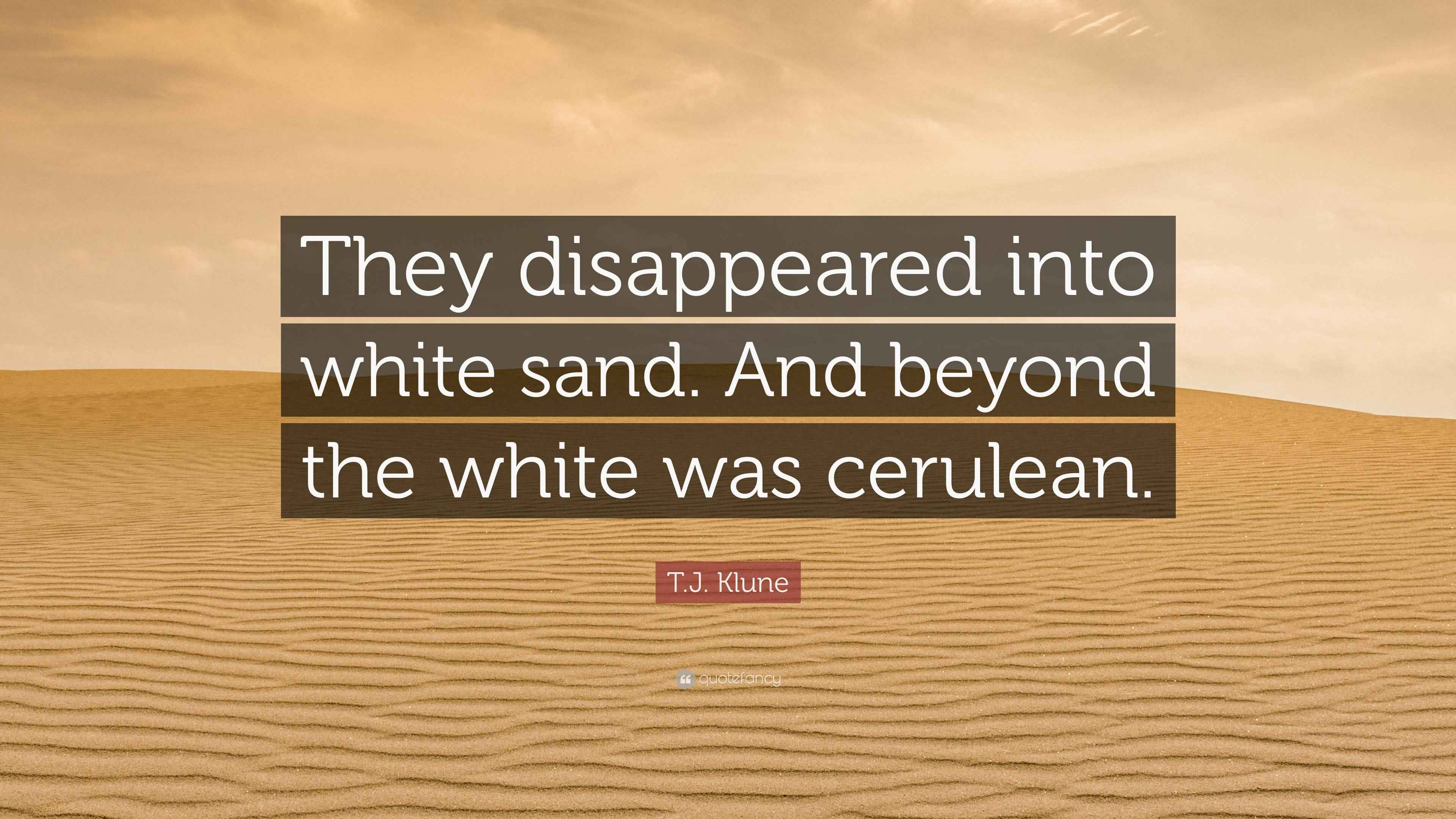 T.J. Klune Quote: “They disappeared into white sand. And beyond the ...