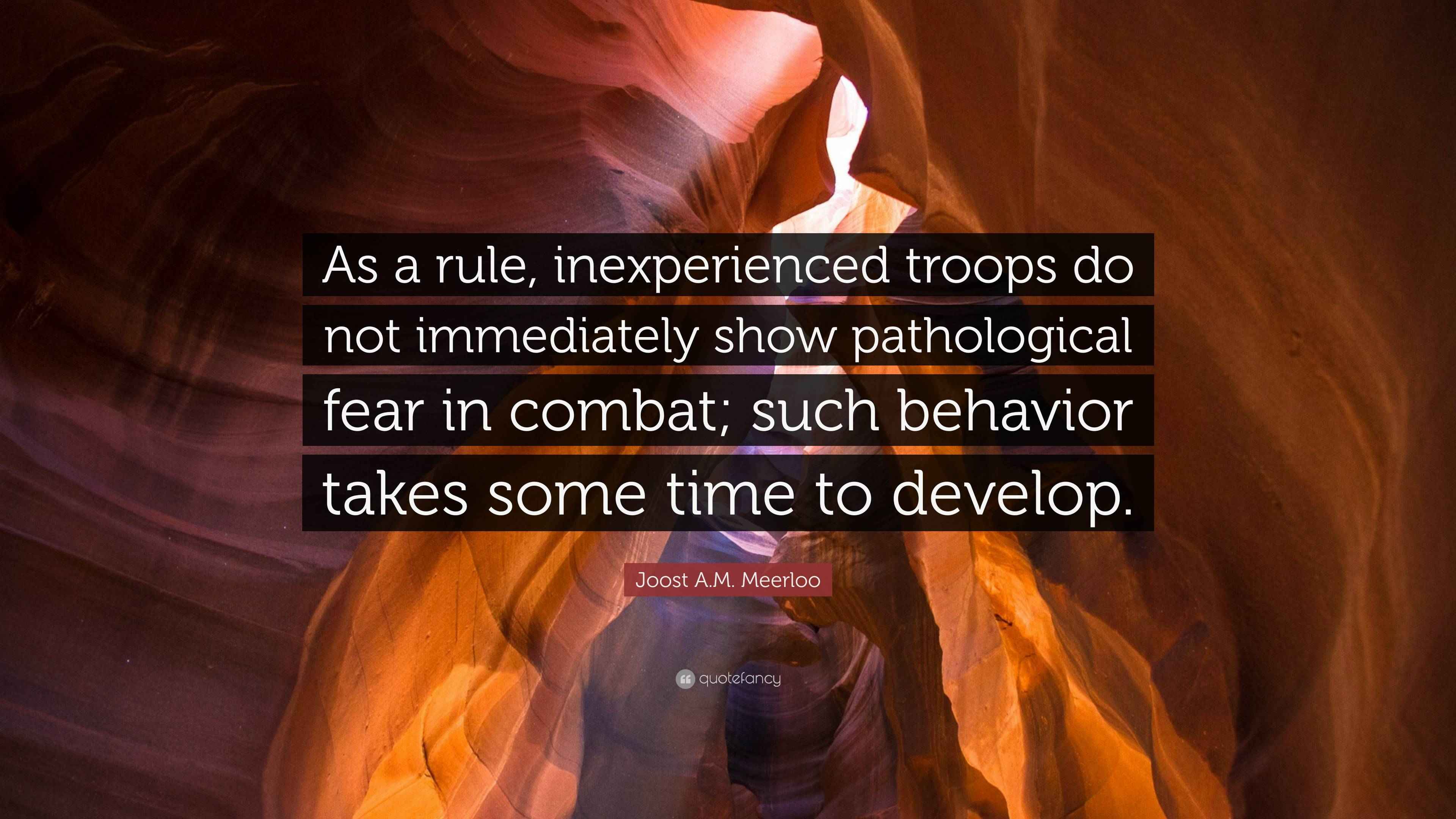 Joost A.M. Meerloo Quote: “As a rule, inexperienced troops do not ...
