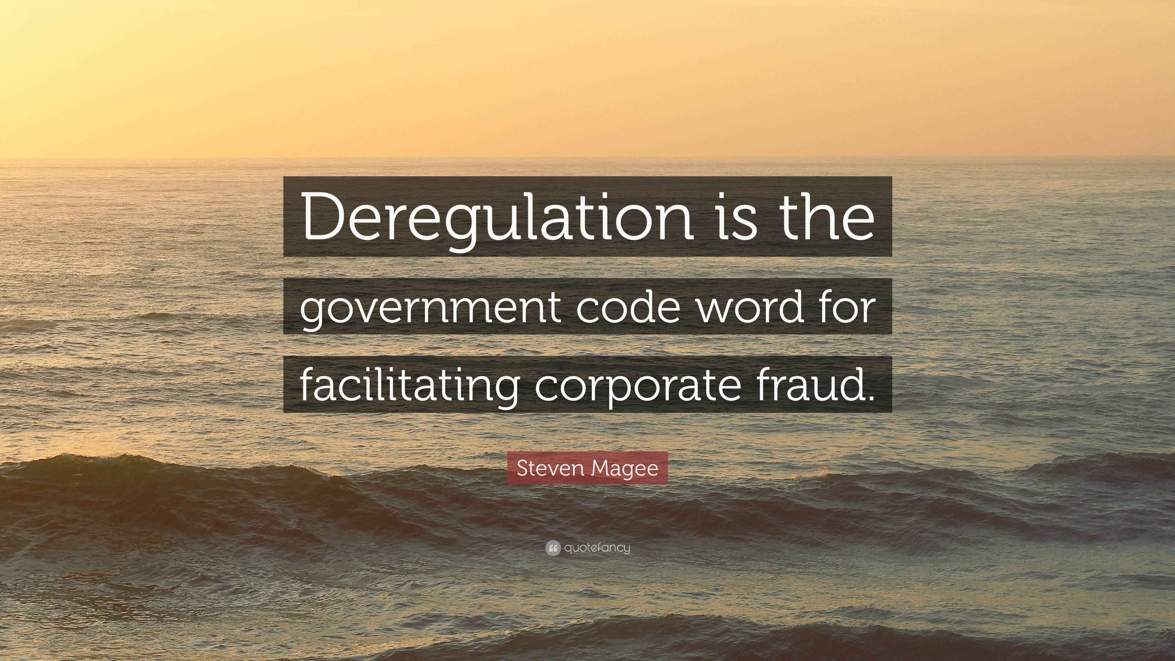 Steven Magee Quote: “Deregulation is the government code word for ...