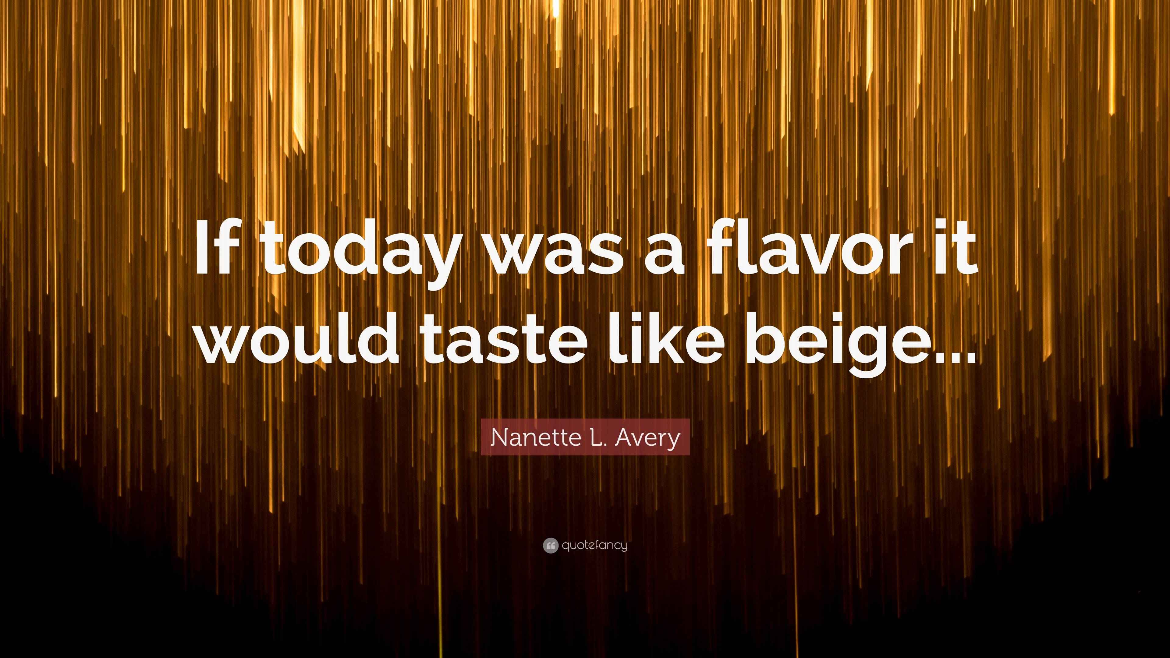 Nanette L. Avery Quote: “If today was a flavor it would taste like ...