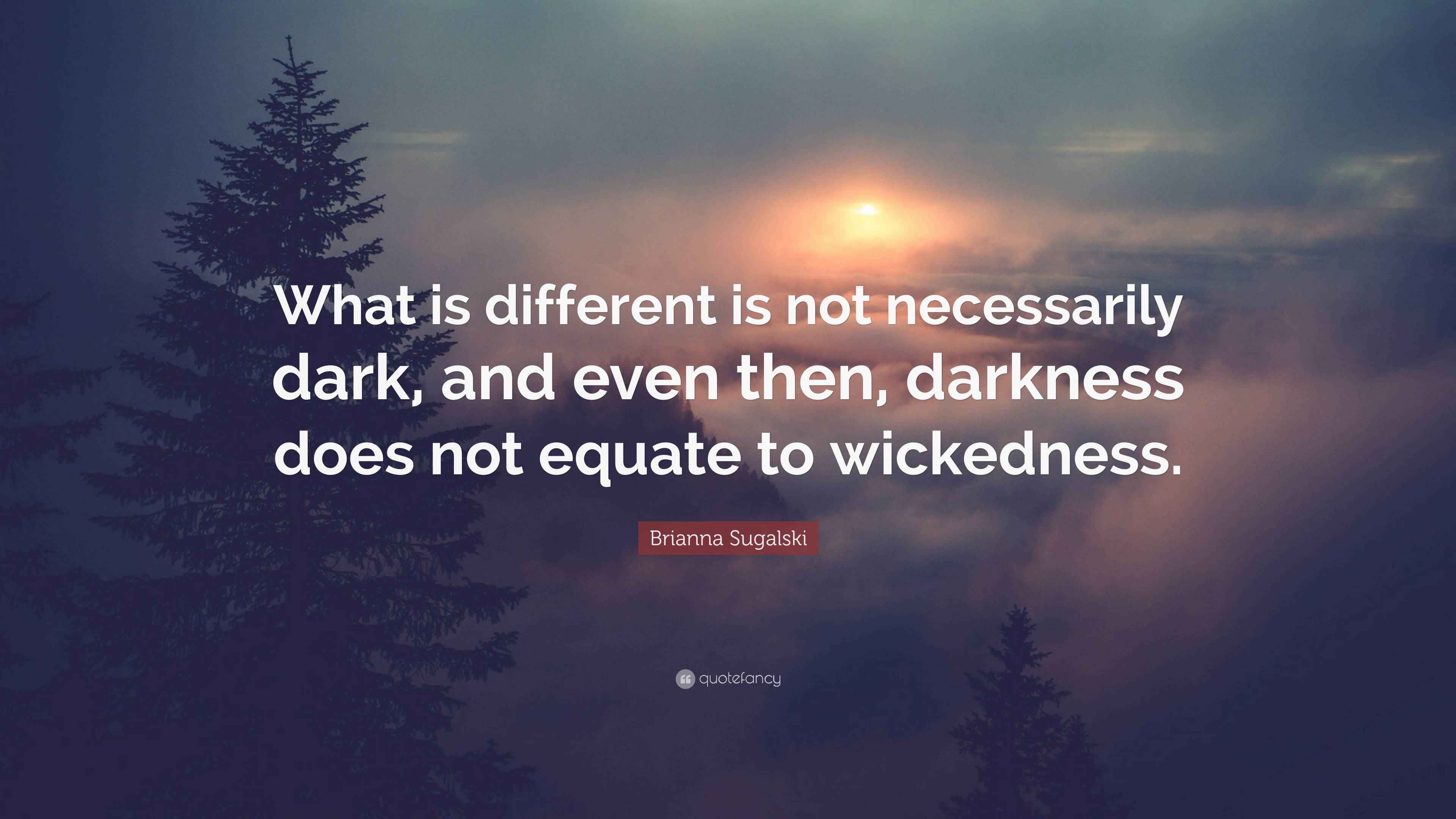 Brianna Sugalski Quote: “What is different is not necessarily dark, and ...