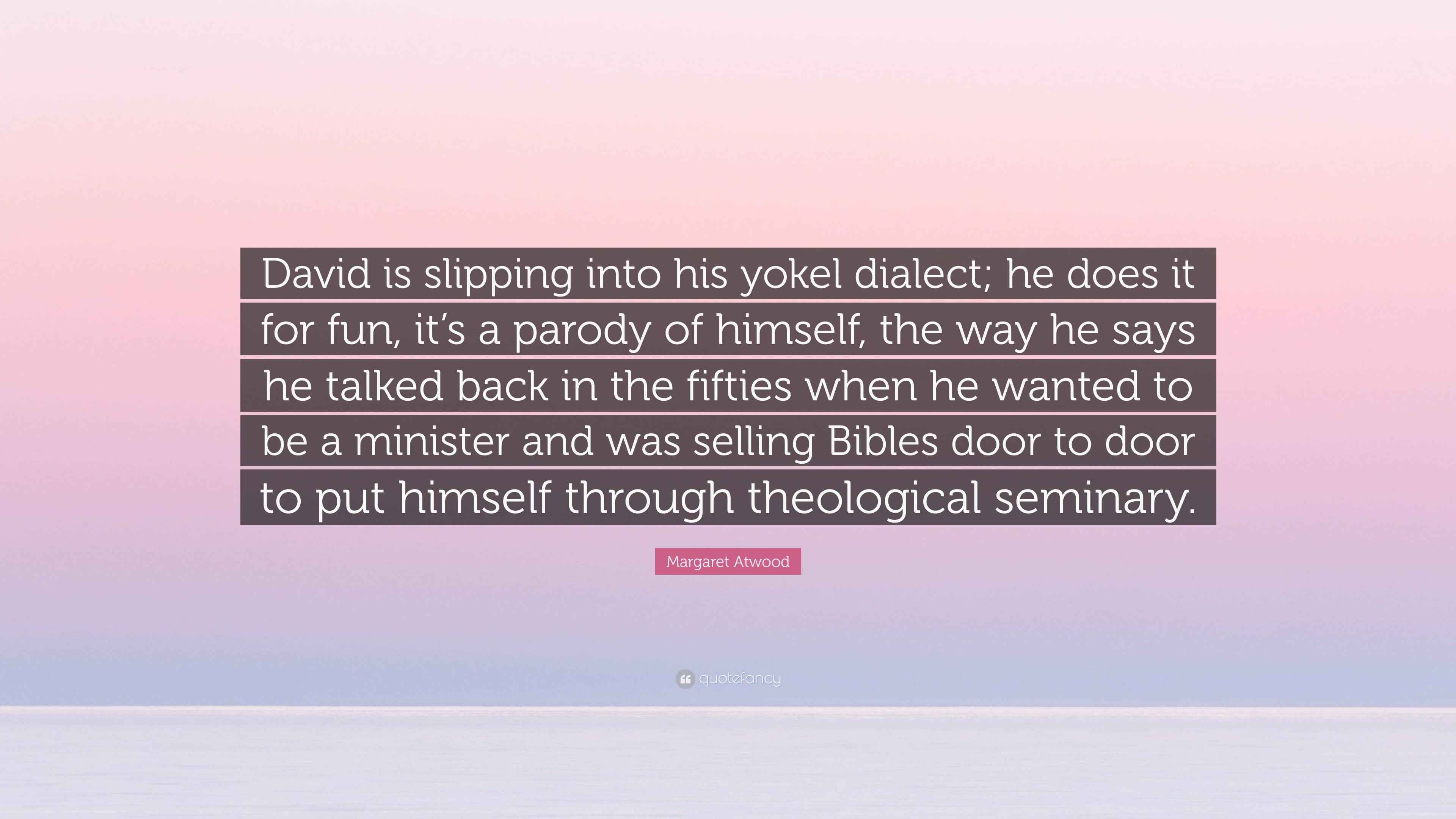 Margaret Atwood Quote: “David is slipping into his yokel dialect; he ...