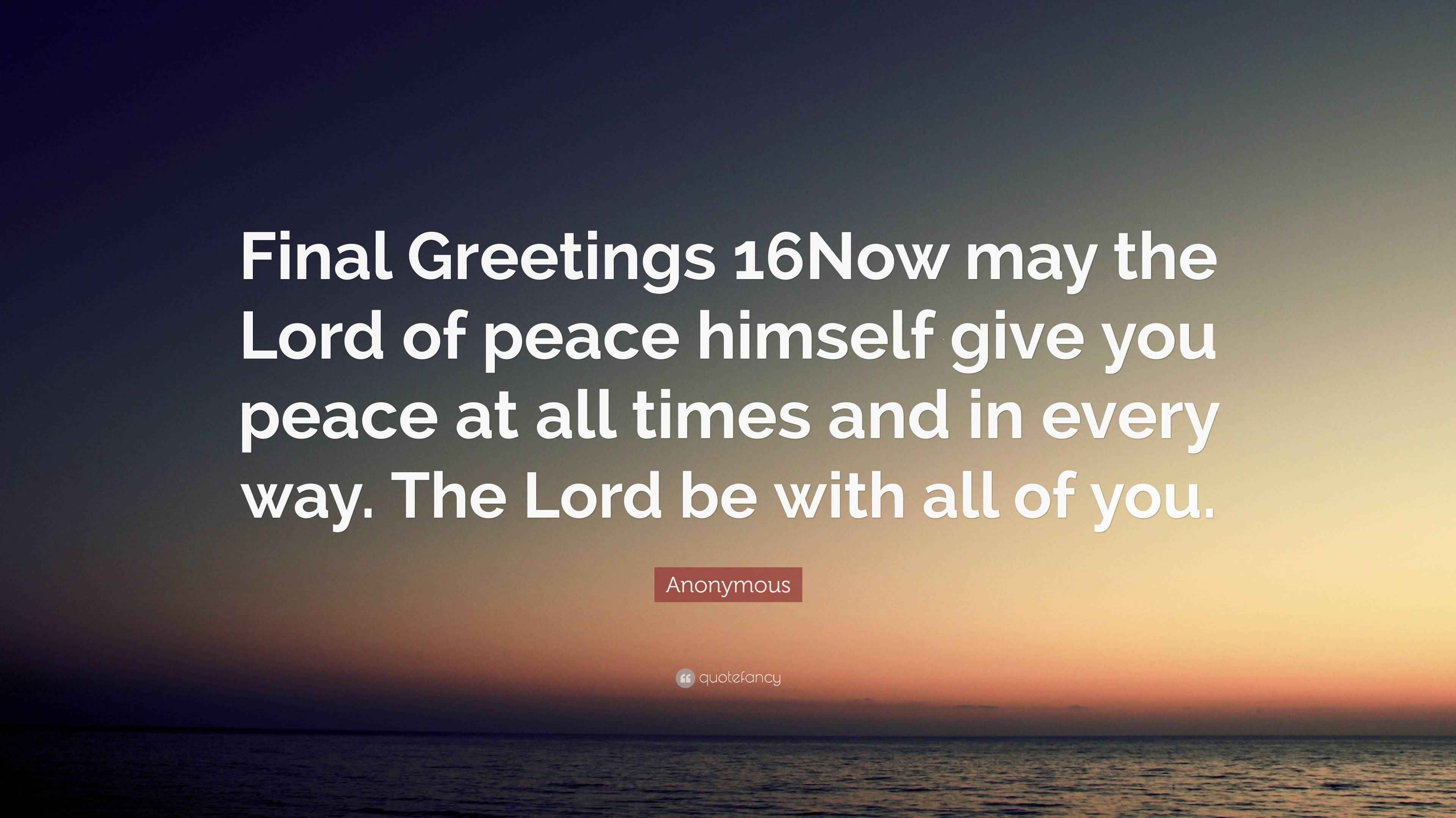 Anonymous Quote: “Final Greetings 16Now may the Lord of peace himself ...
