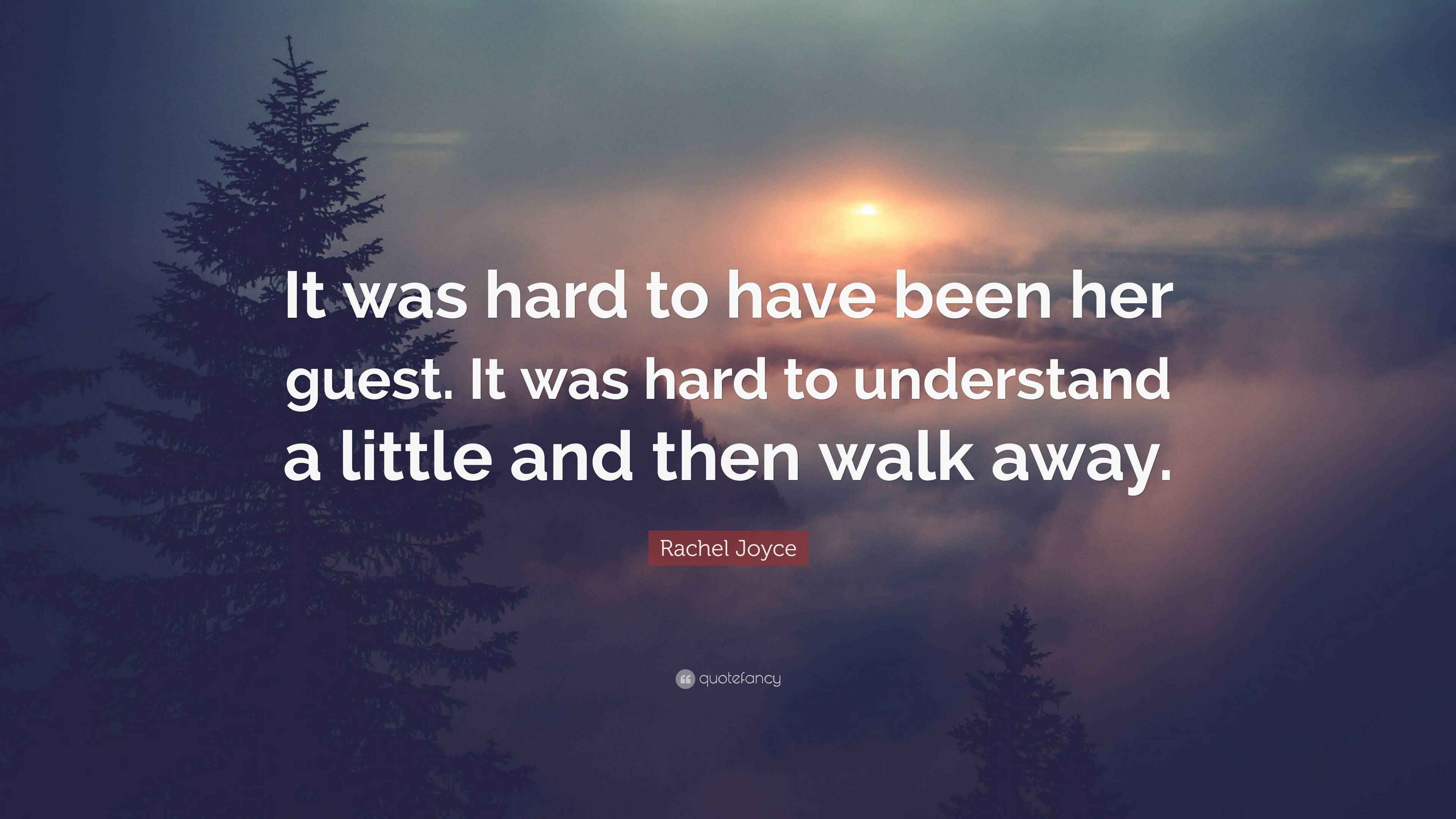 Rachel Joyce Quote: “It was hard to have been her guest. It was hard to ...