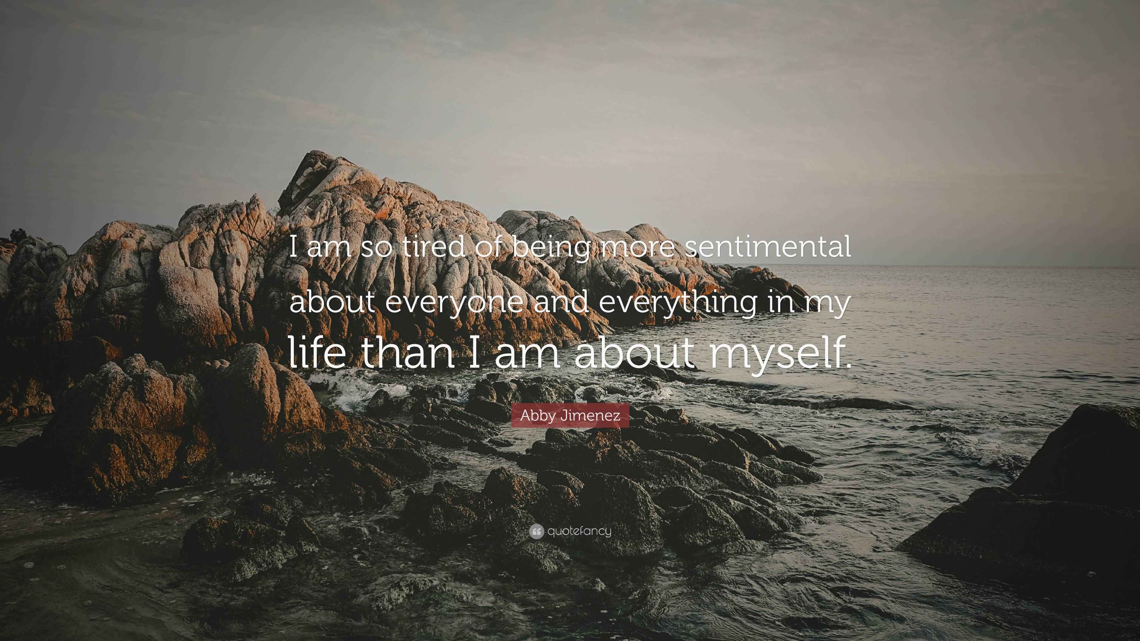Abby Jimenez Quote: “I am so tired of being more sentimental about ...