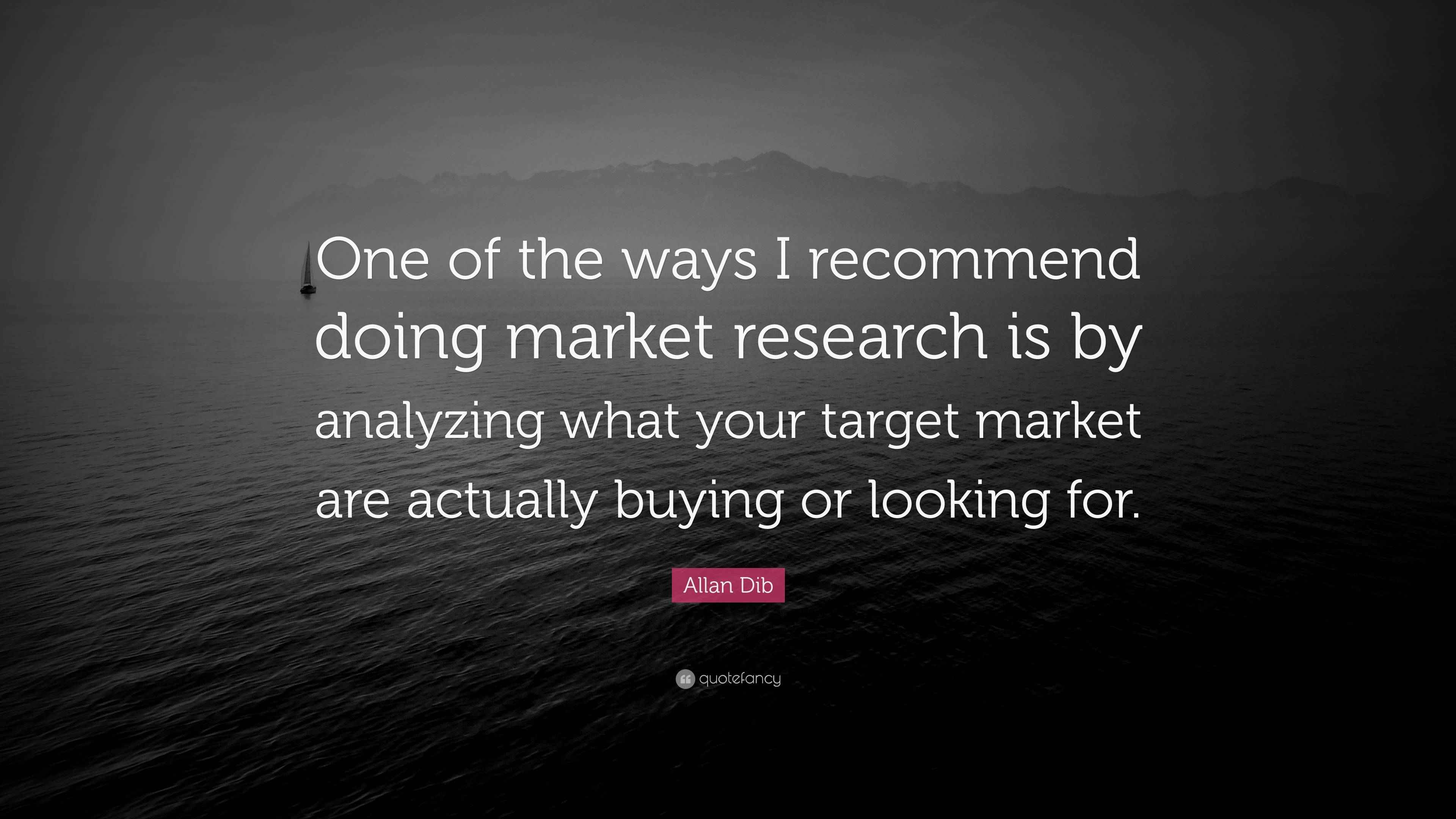 Allan Dib Quote: “One of the ways I recommend doing market research is ...