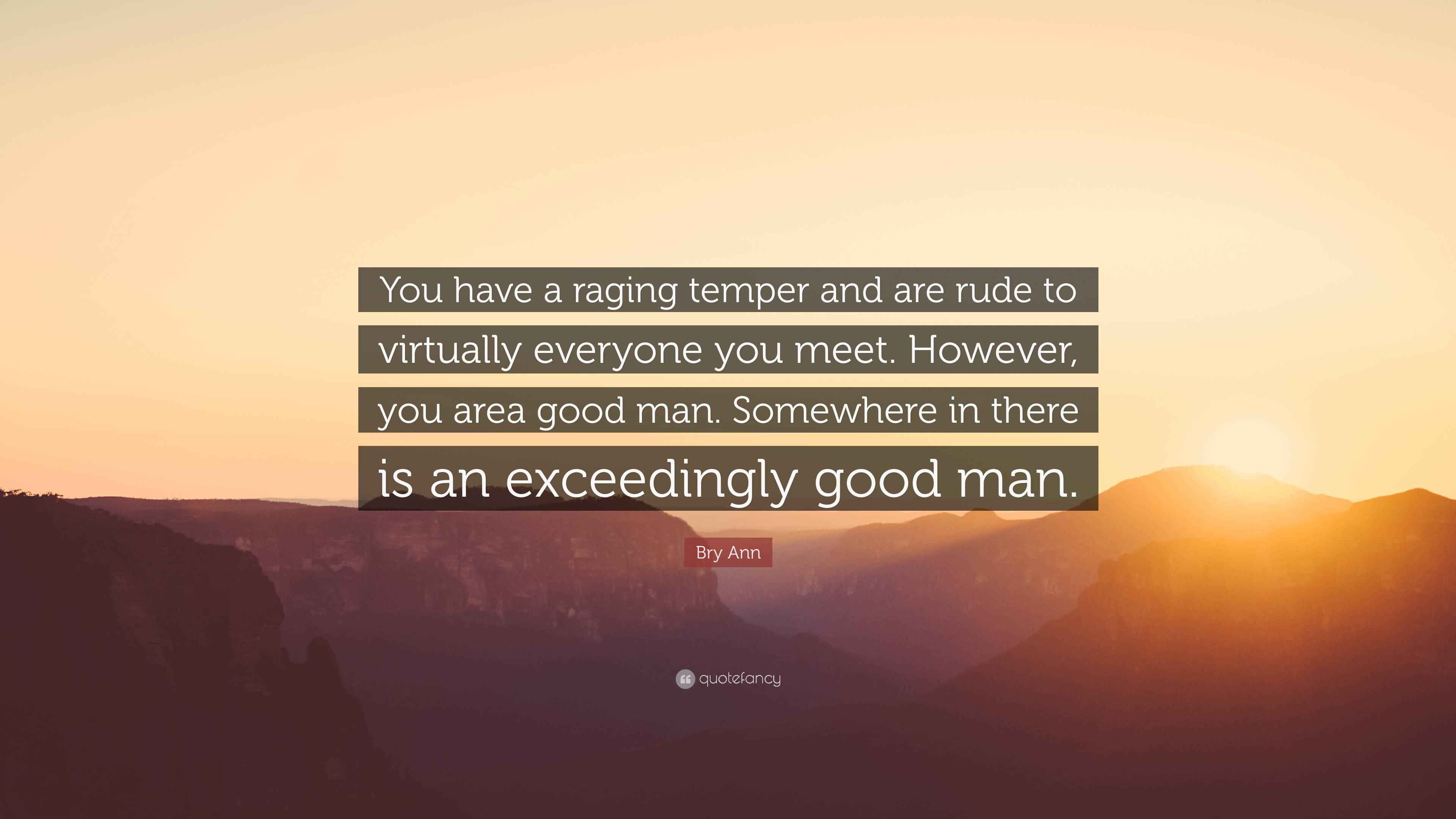 Bry Ann Quote: “You have a raging temper and are rude to virtually ...