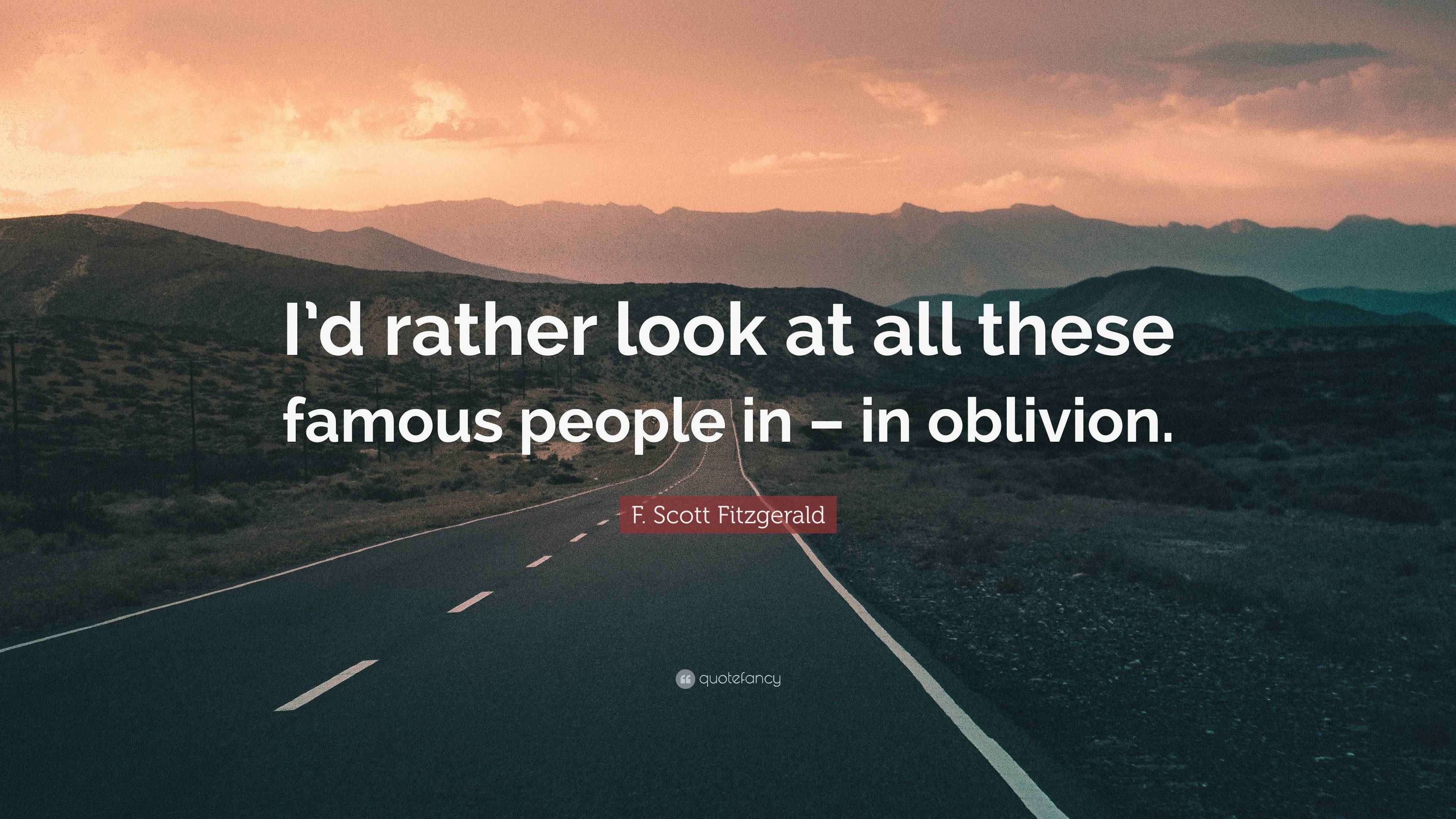 F. Scott Fitzgerald Quote: “I’d rather look at all these famous people ...