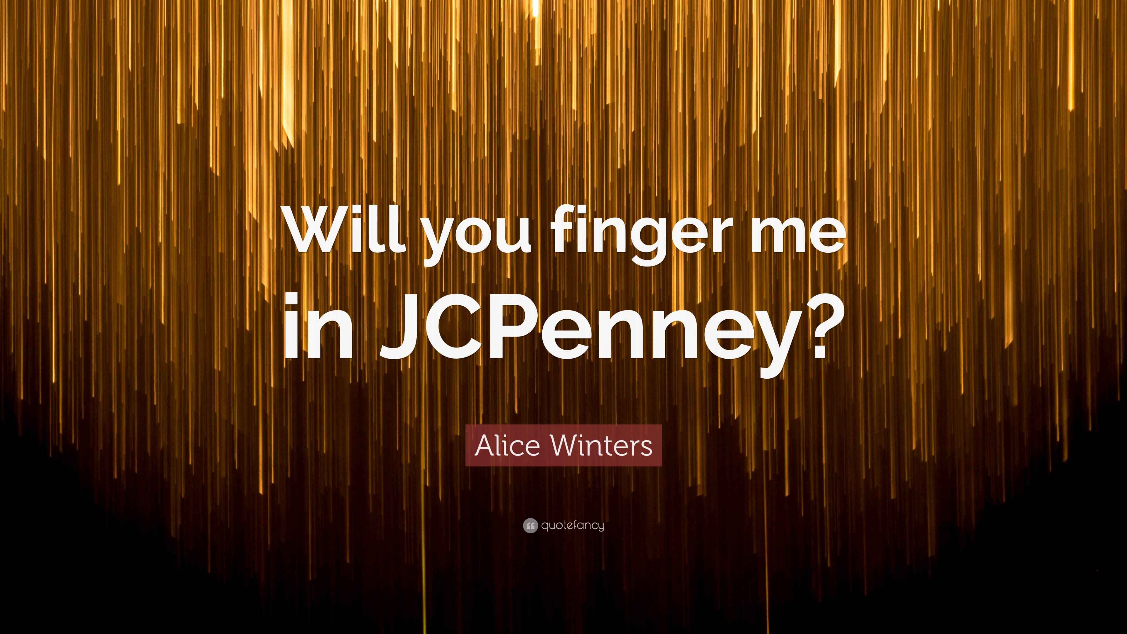 Alice Winters Quote: “Will you finger me in JCPenney?”