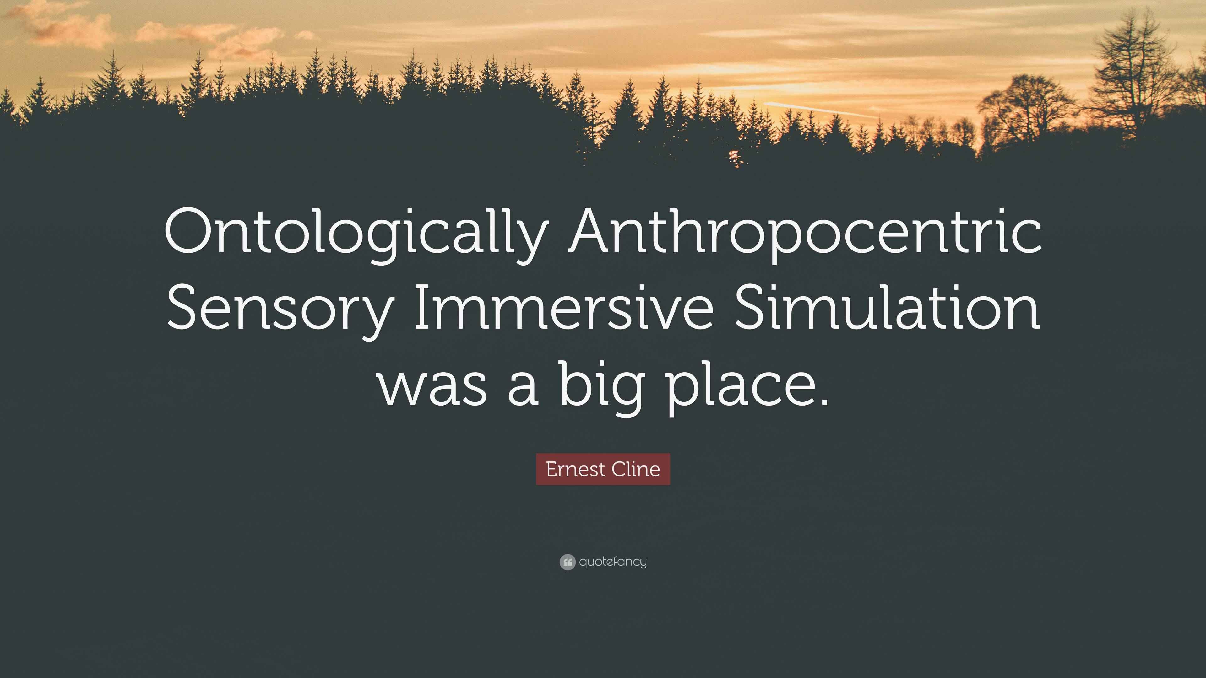 Ernest Cline Quote: “Ontologically Anthropocentric Sensory Immersive ...