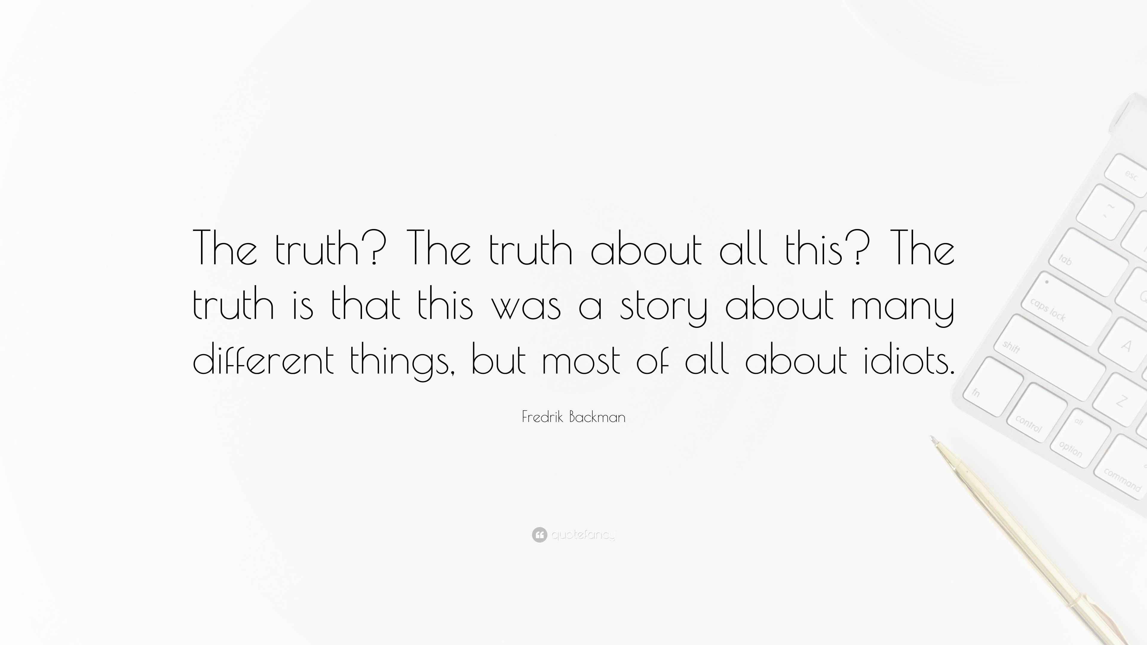Fredrik Backman Quote: “The truth? The truth about all this? The truth ...