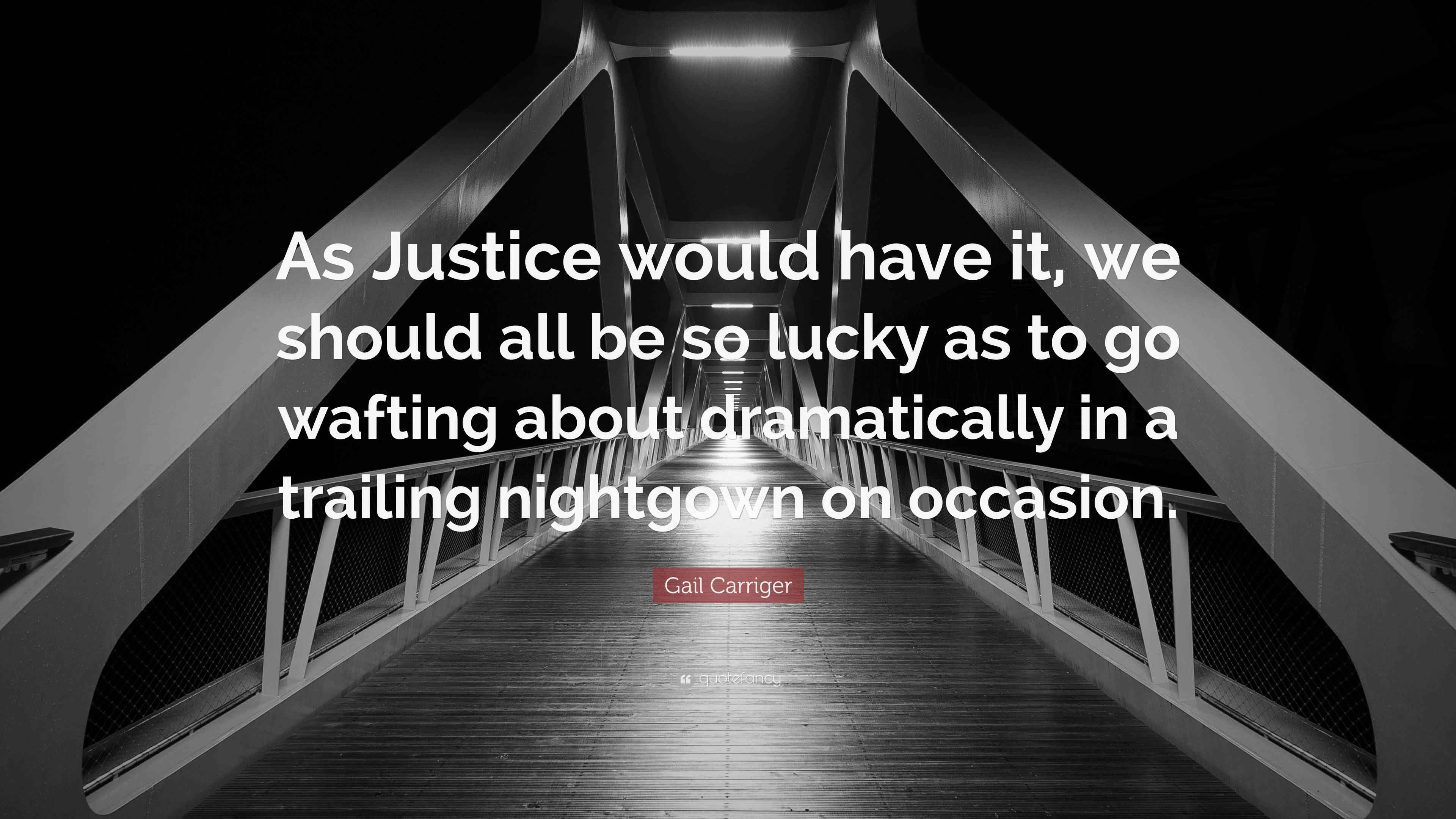 Gail Carriger Quote: “As Justice would have it, we should all be so ...