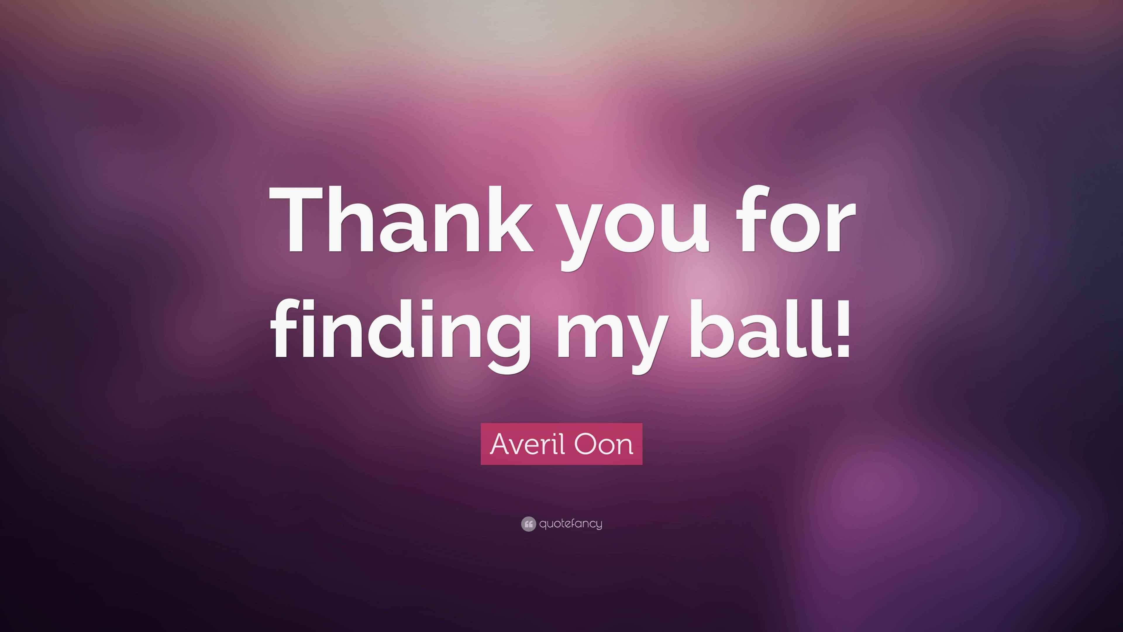 Averil Oon Quote: “Thank you for finding my ball!”