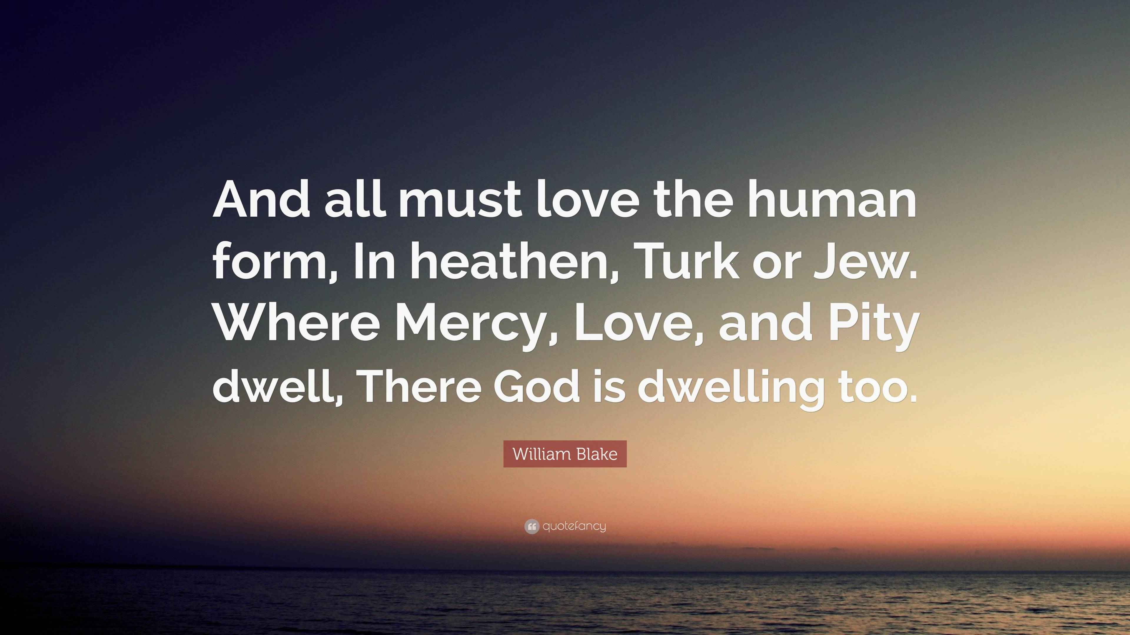 William Blake Quote: “And all must love the human form, In heathen ...