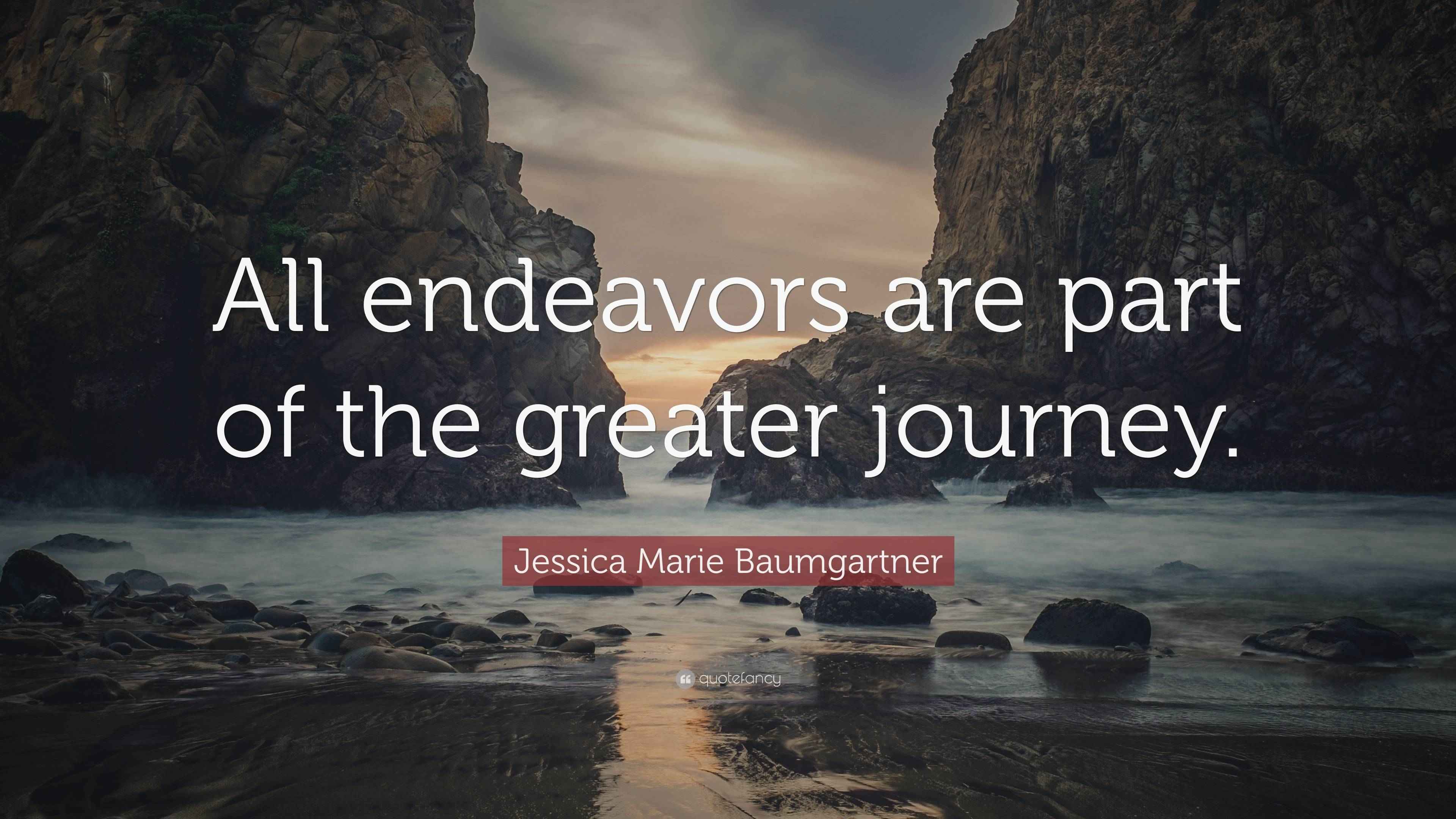 Jessica Marie Baumgartner Quote: “All endeavors are part of the greater ...