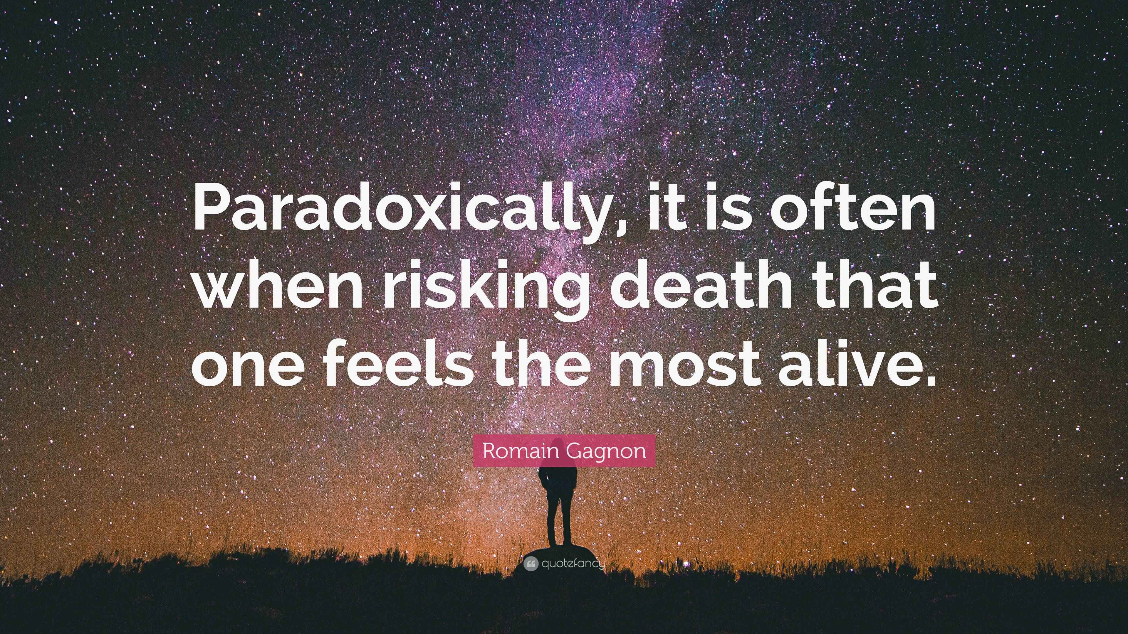 Romain Gagnon Quote: “Paradoxically, it is often when risking death ...
