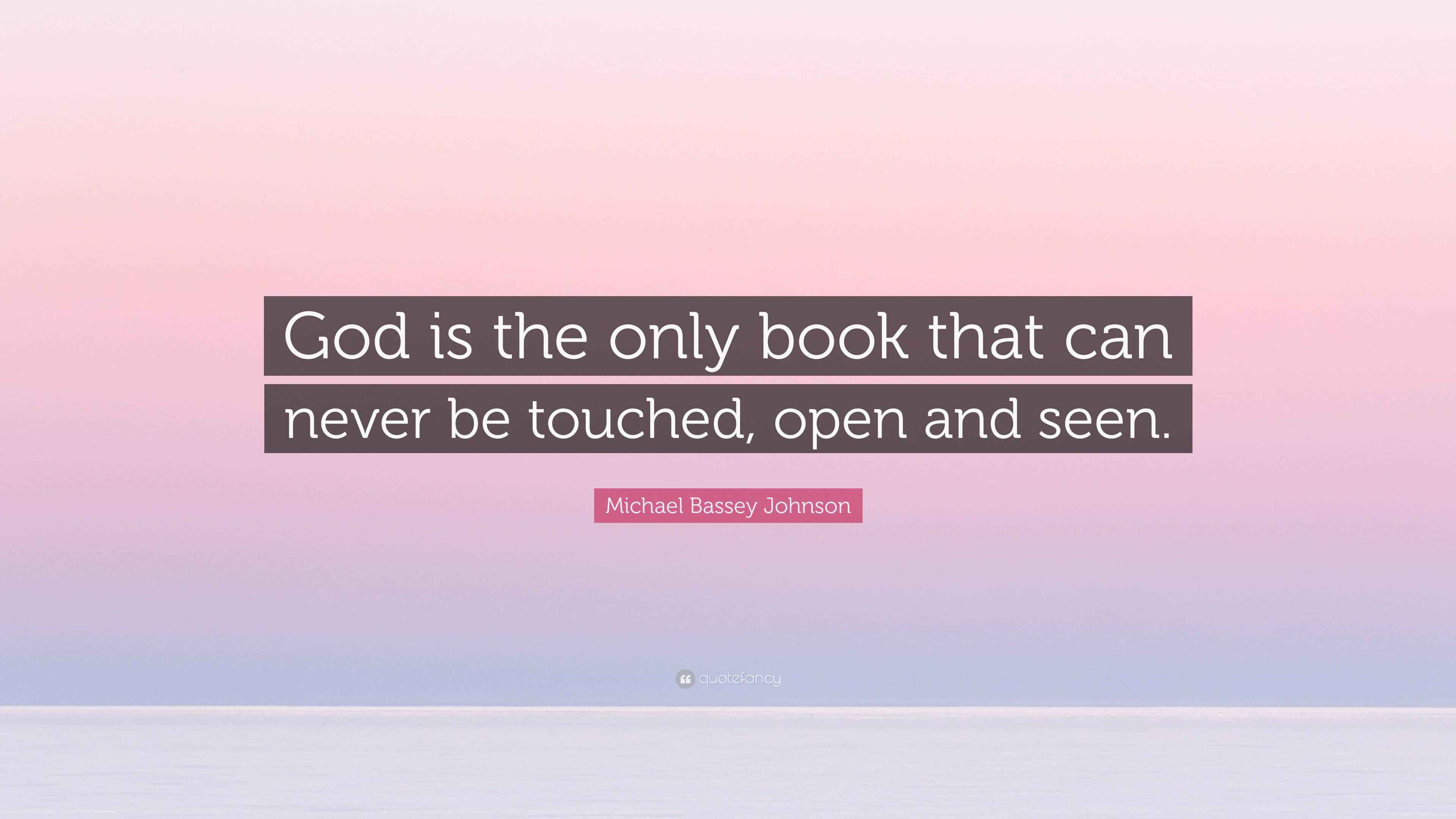 Michael Bassey Johnson Quote: “God is the only book that can never be ...