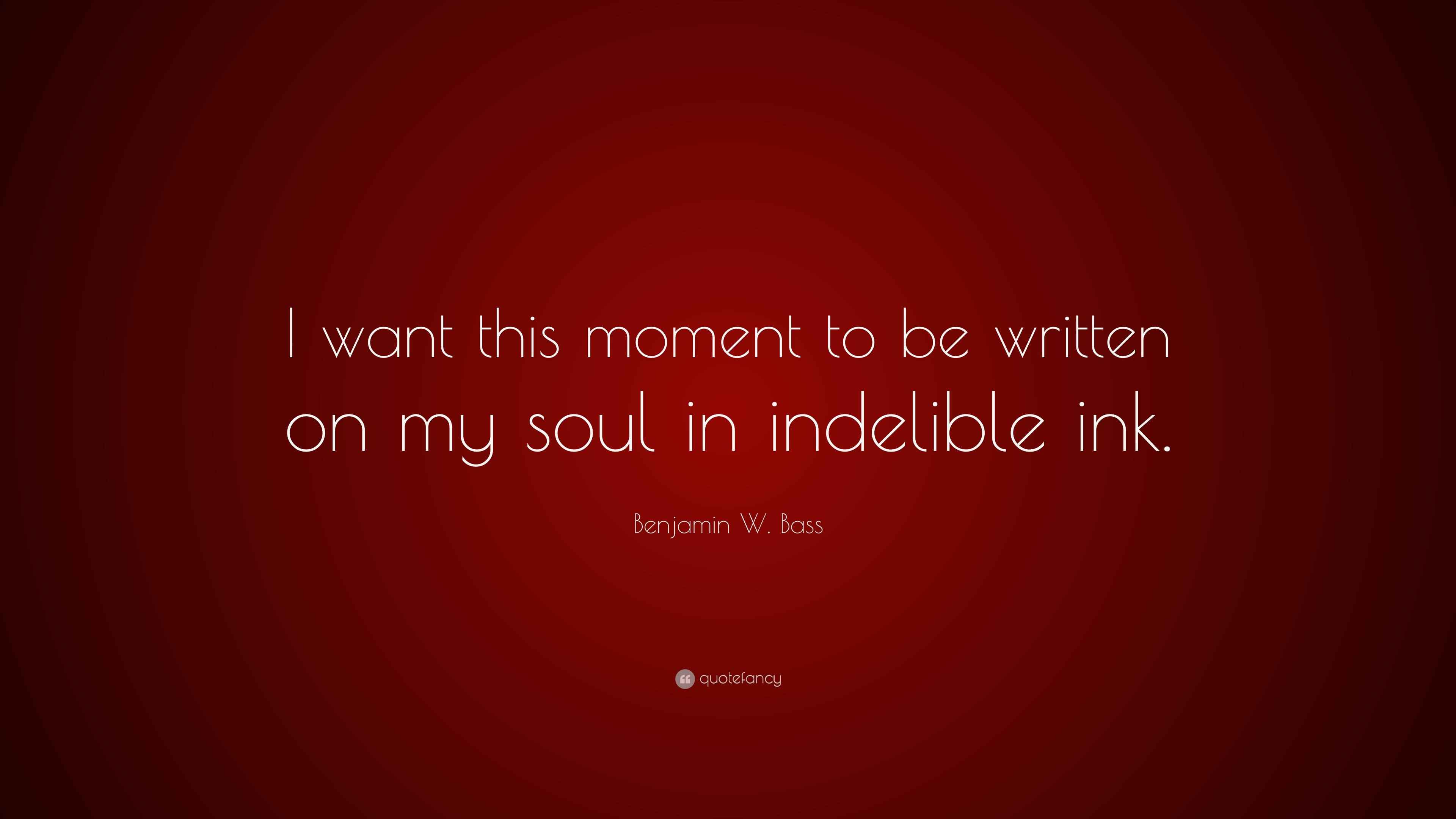 Benjamin W. Bass Quote: “I want this moment to be written on my soul in ...