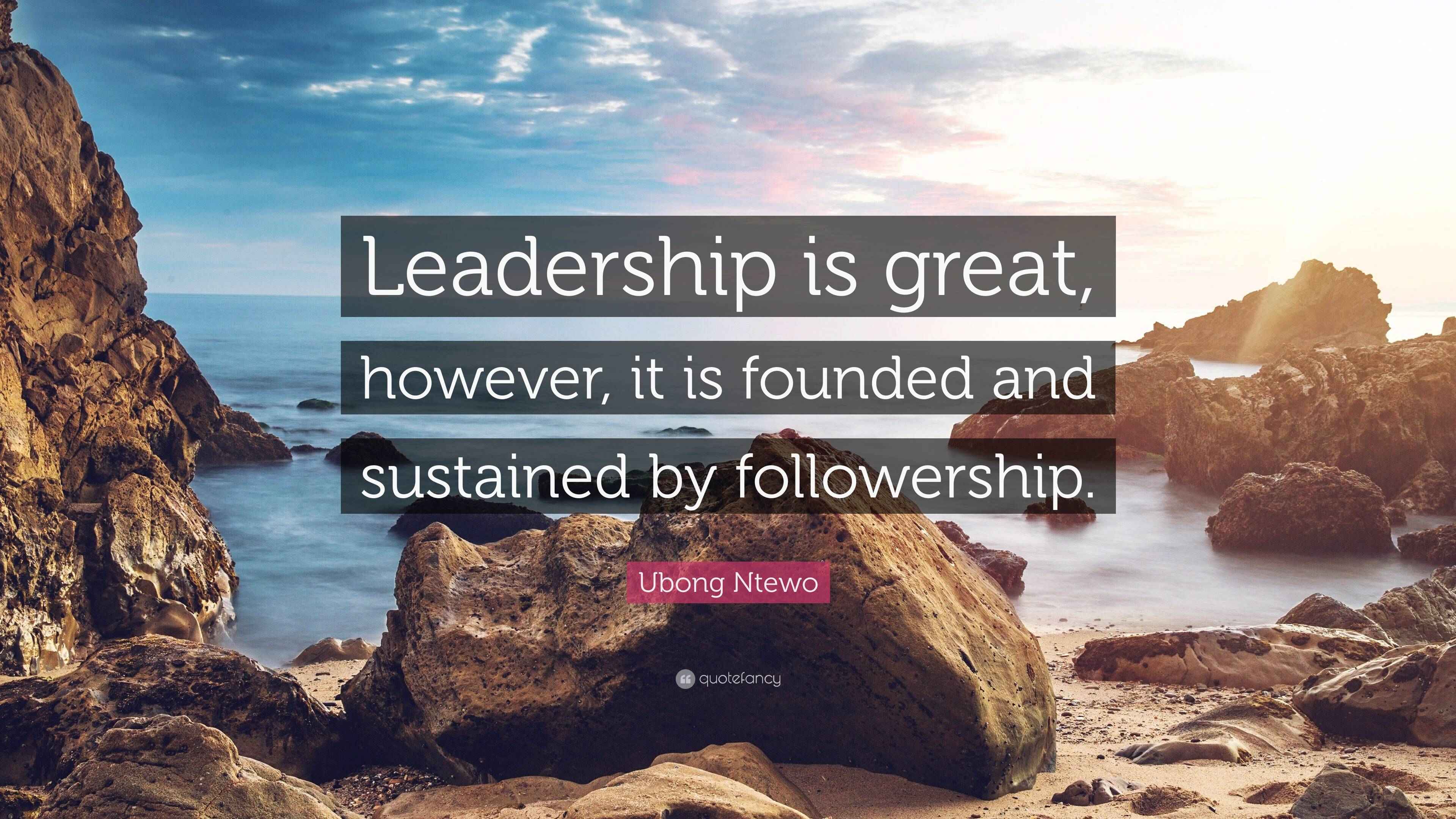 Ubong Ntewo Quote: “Leadership is great, however, it is founded and ...
