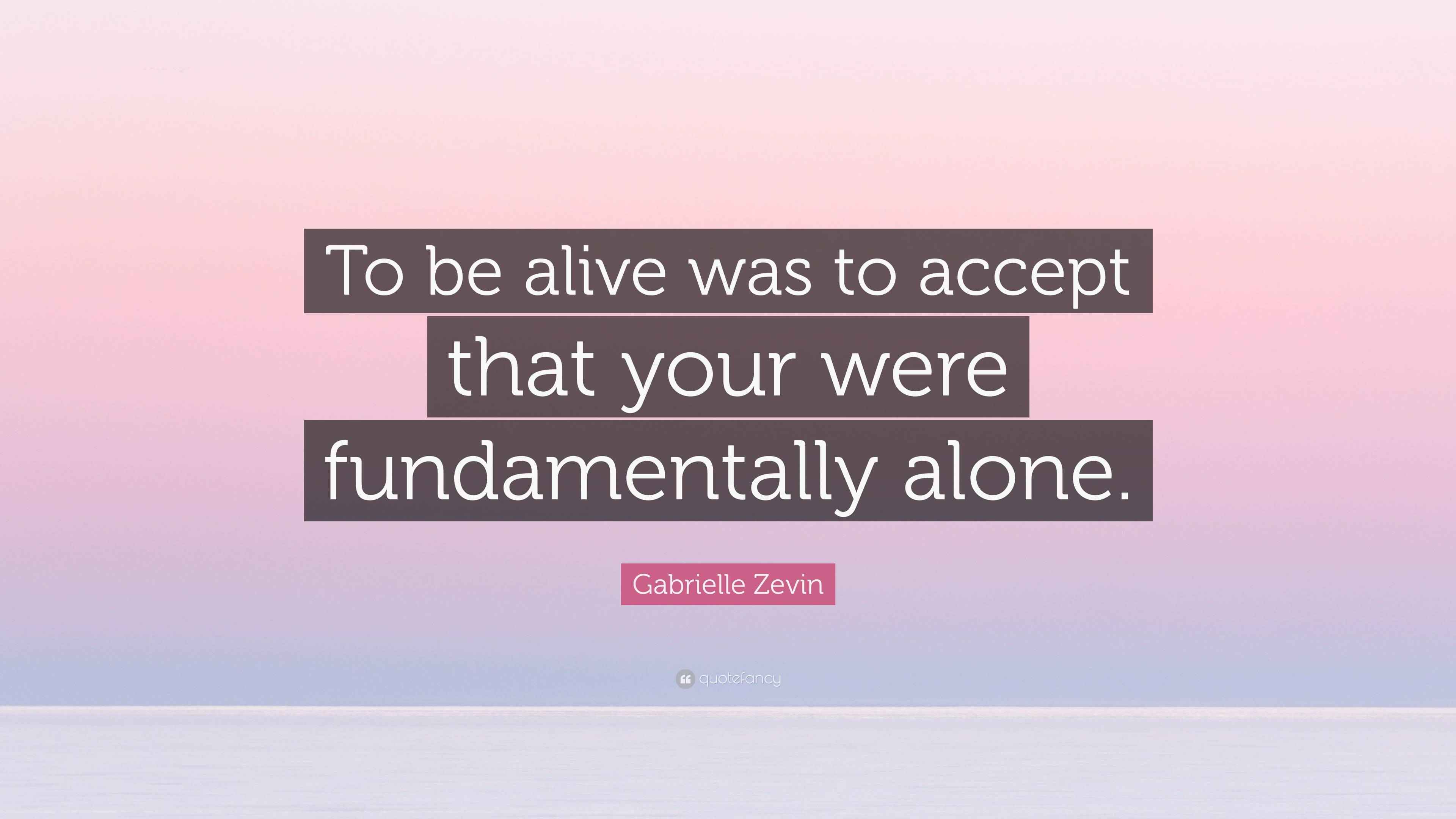 Gabrielle Zevin Quote: “To be alive was to accept that your were ...