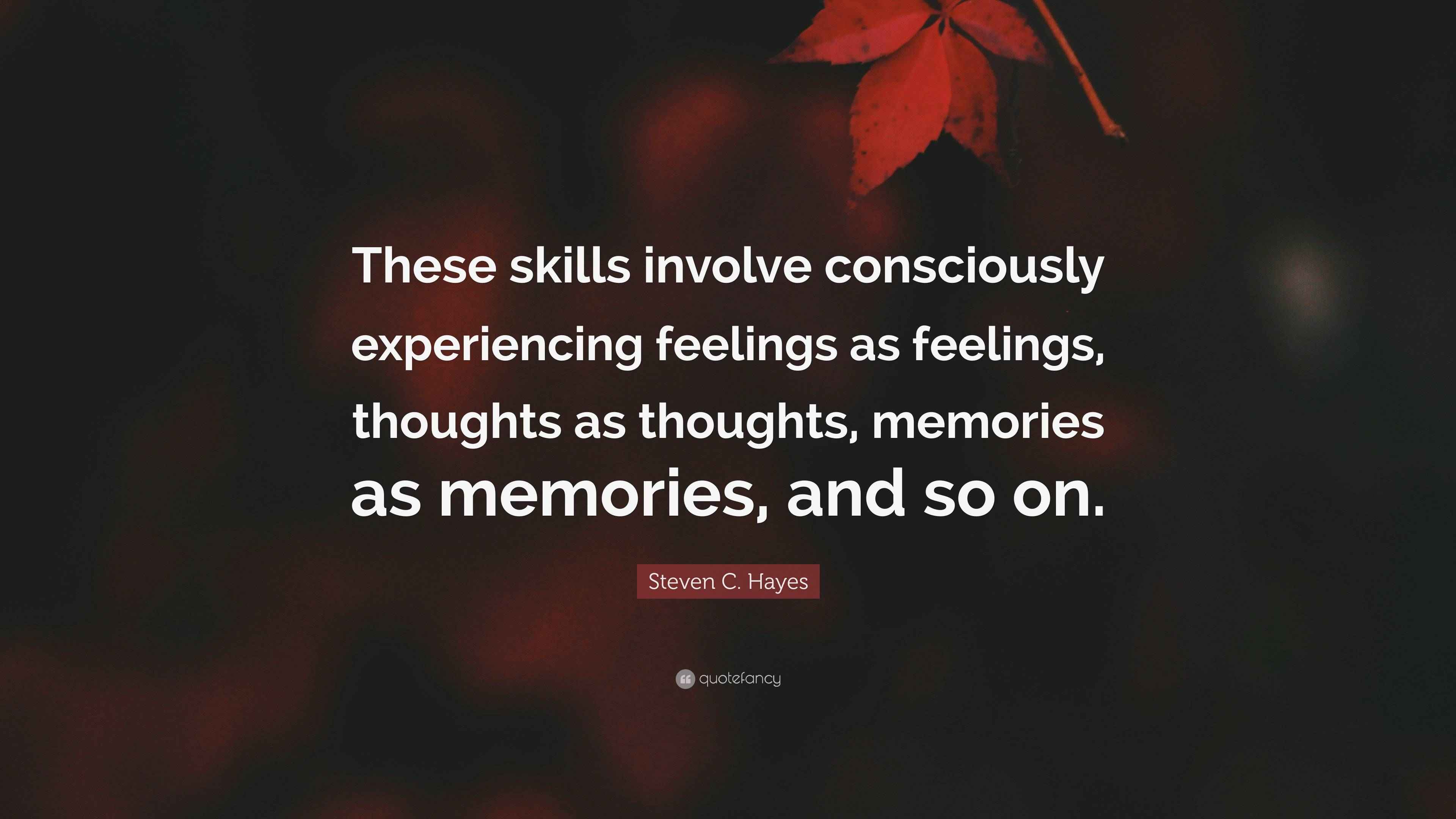 Steven C. Hayes Quote: “These skills involve consciously experiencing ...