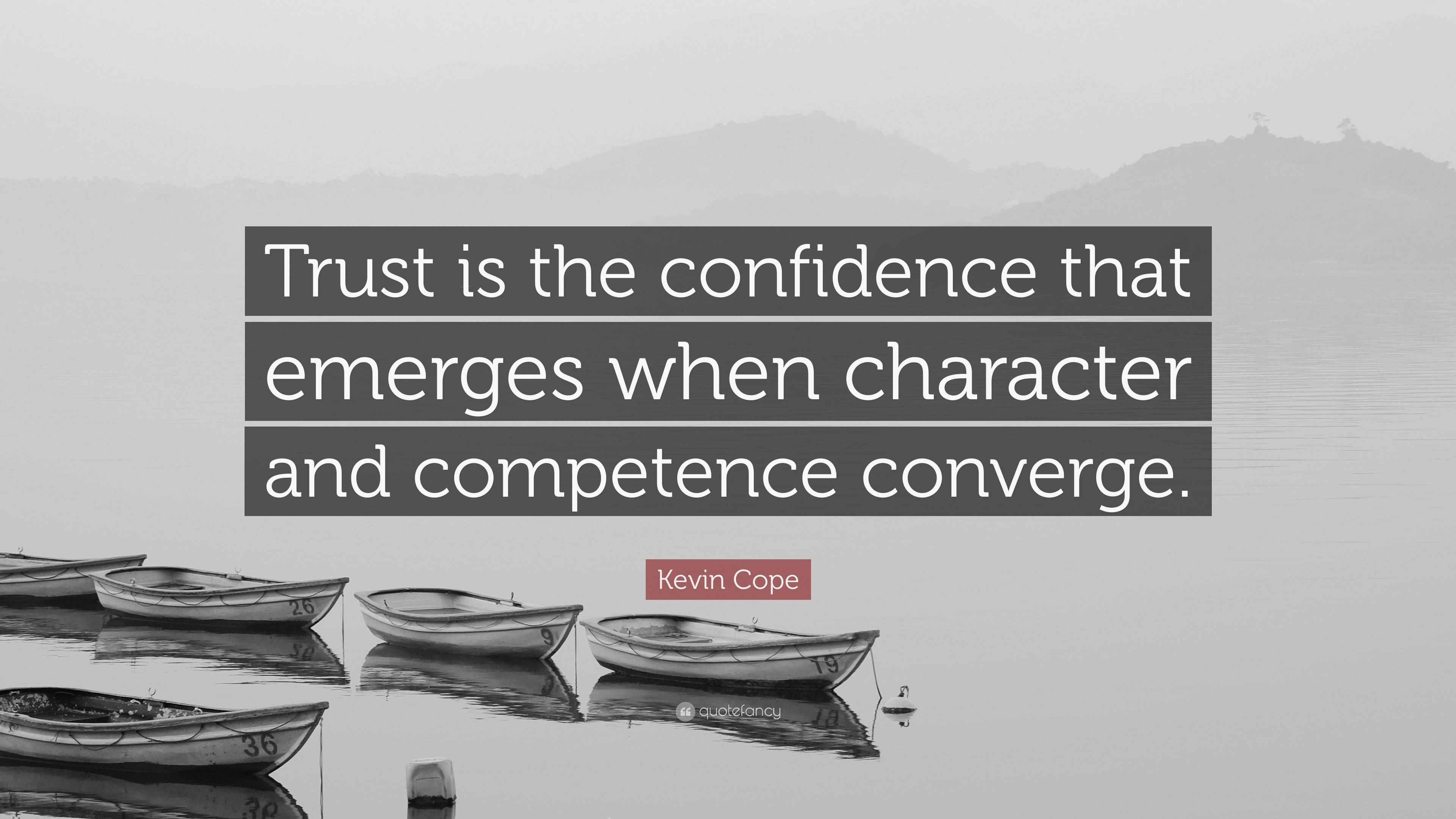 Kevin Cope Quote: “Trust is the confidence that emerges when character ...