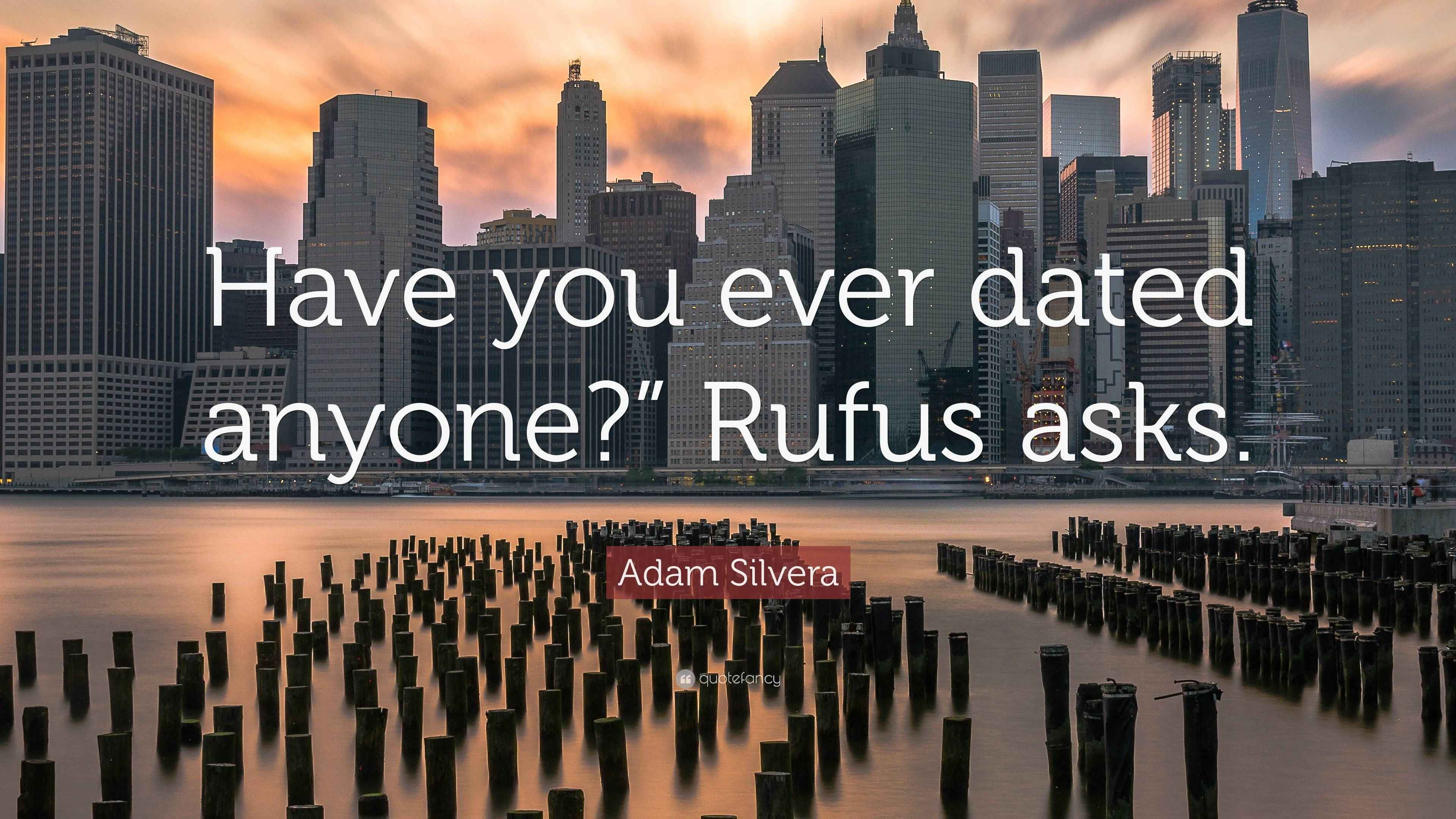 Adam Silvera Quote: “Have you ever dated anyone?” Rufus asks.”