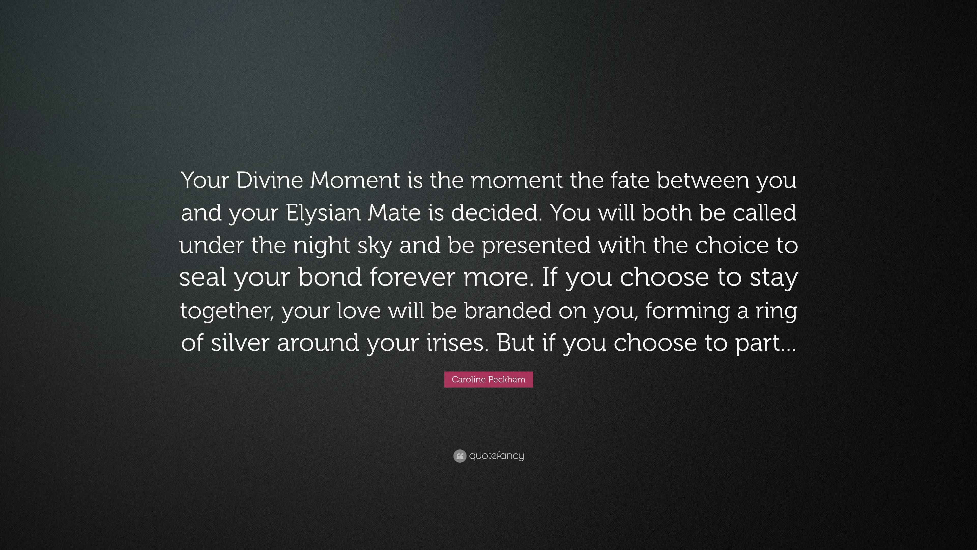 Caroline Peckham Quote: “Your Divine Moment is the moment the fate ...