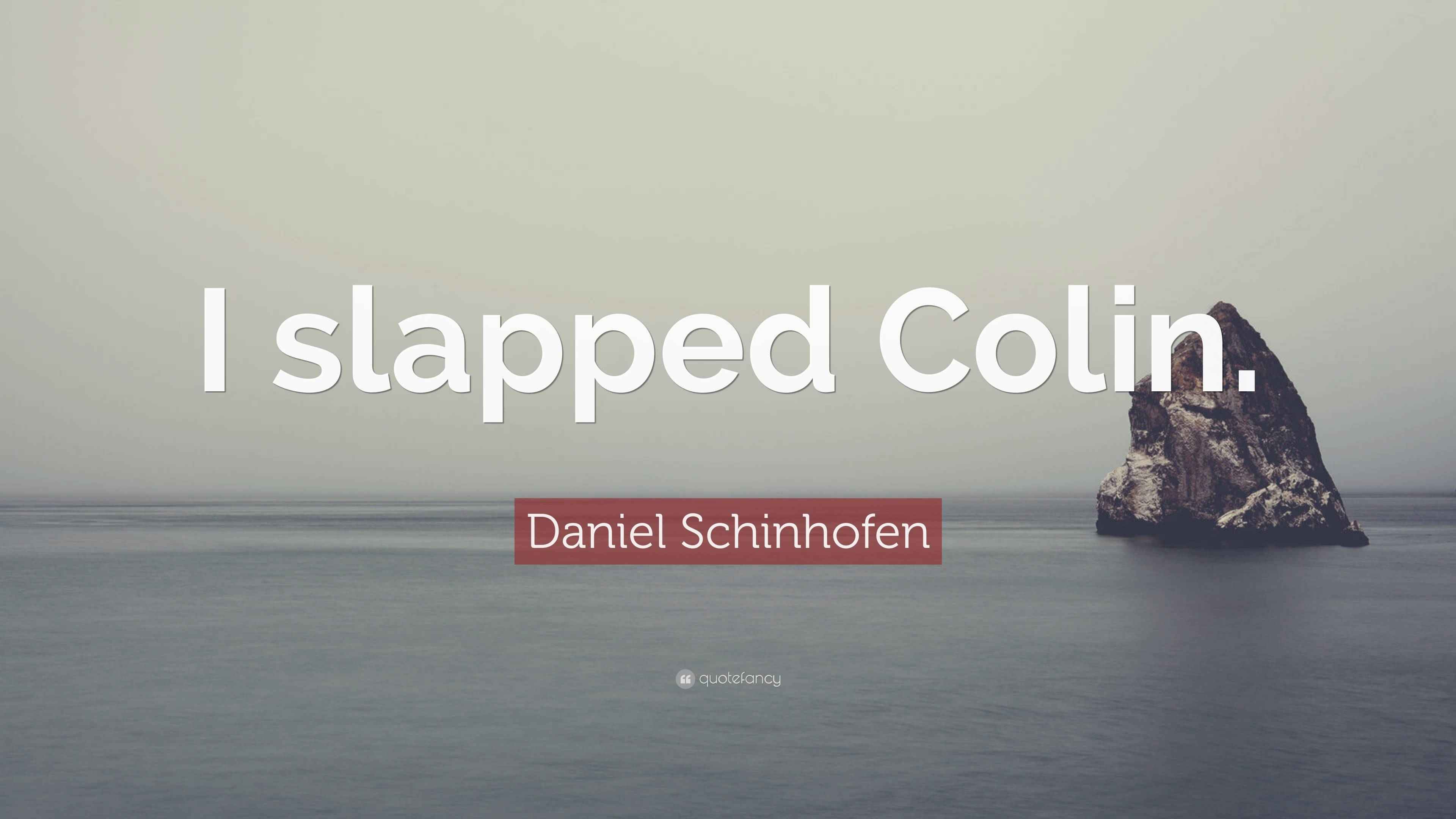 Daniel Schinhofen Quote: “I slapped Colin.”