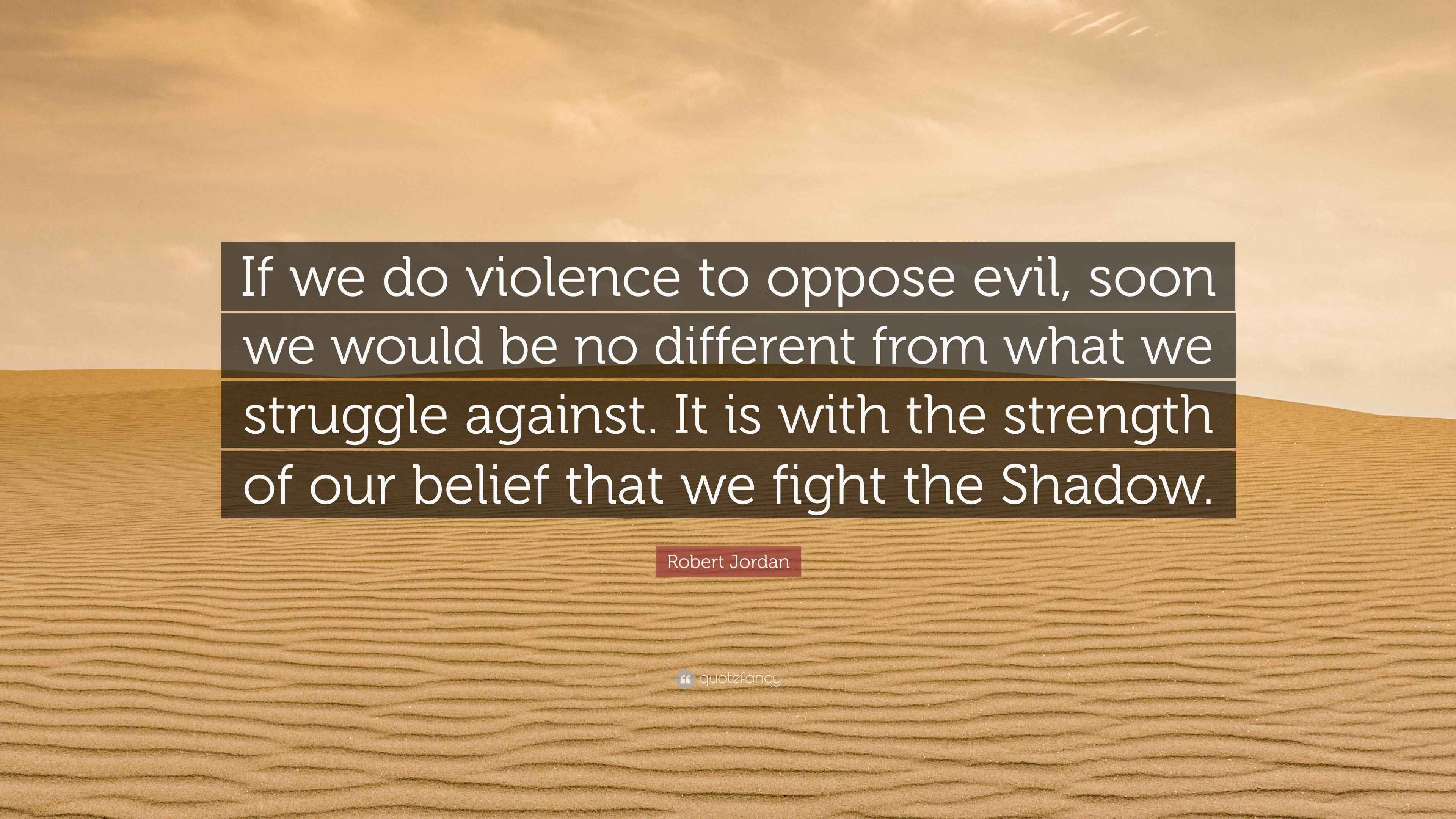 Robert Jordan Quote: “If we do violence to oppose evil, soon we would ...