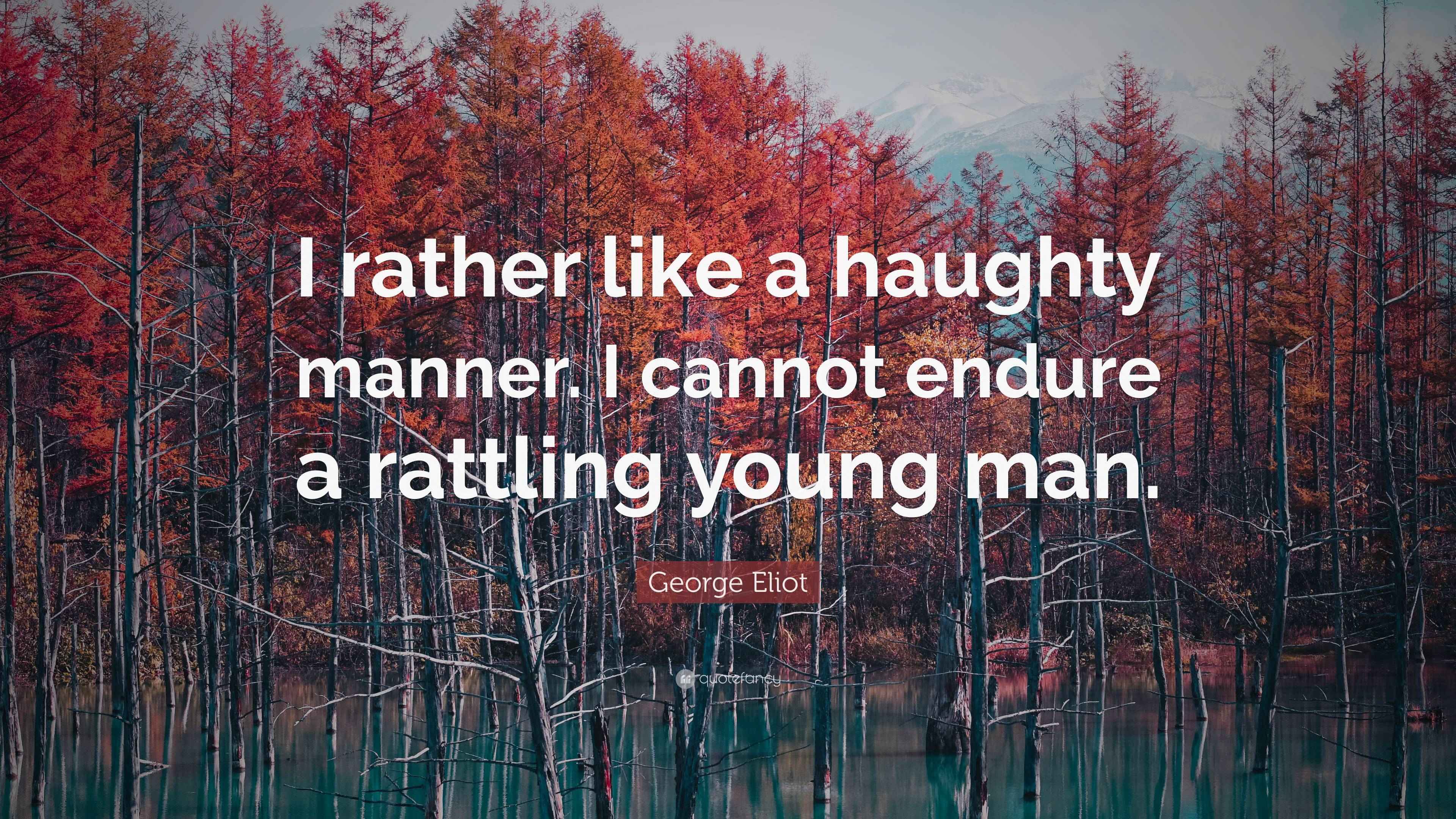 George Eliot Quote: “I rather like a haughty manner. I cannot endure a ...