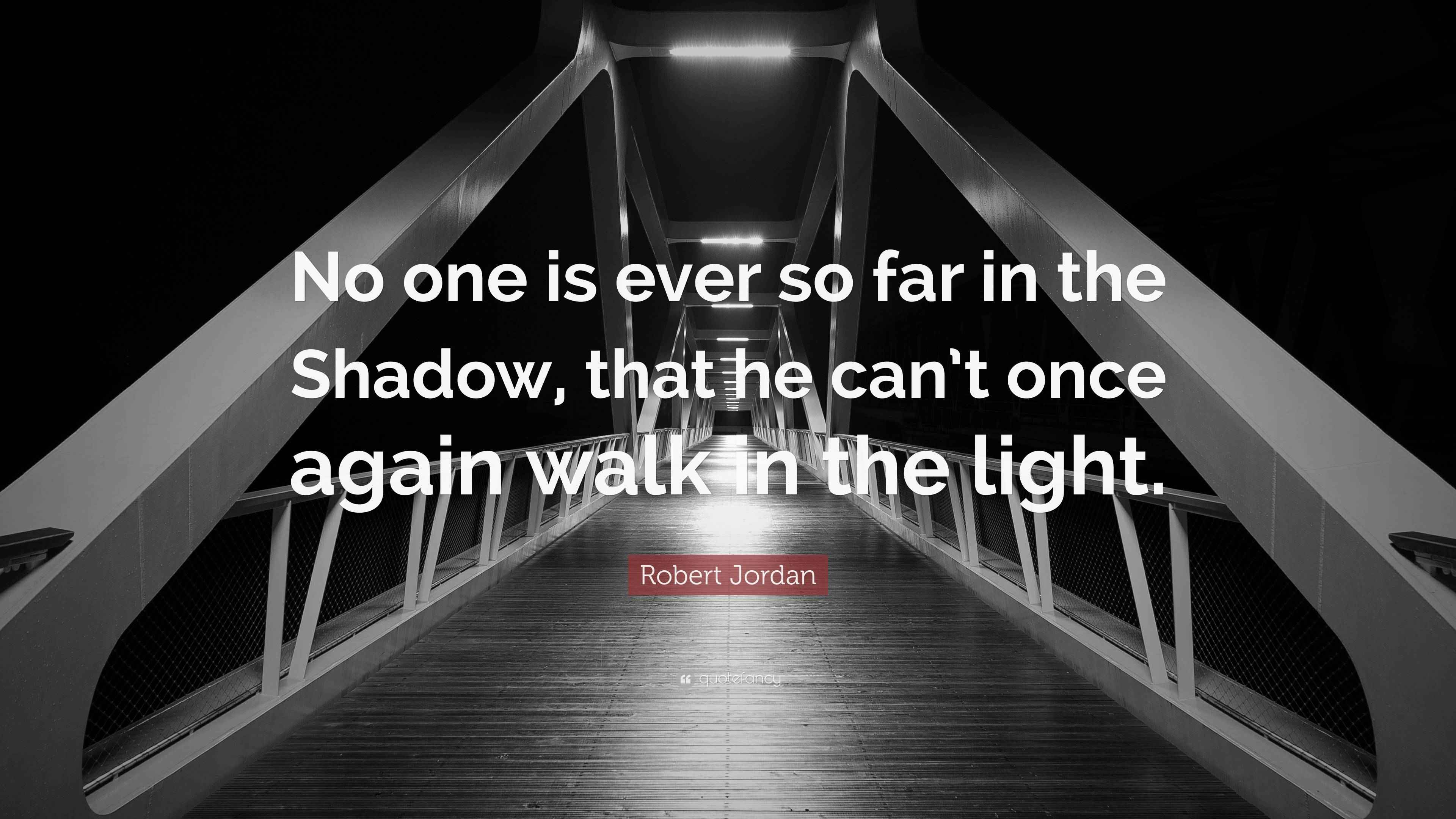 Robert Jordan Quote: “No one is ever so far in the Shadow, that he can ...