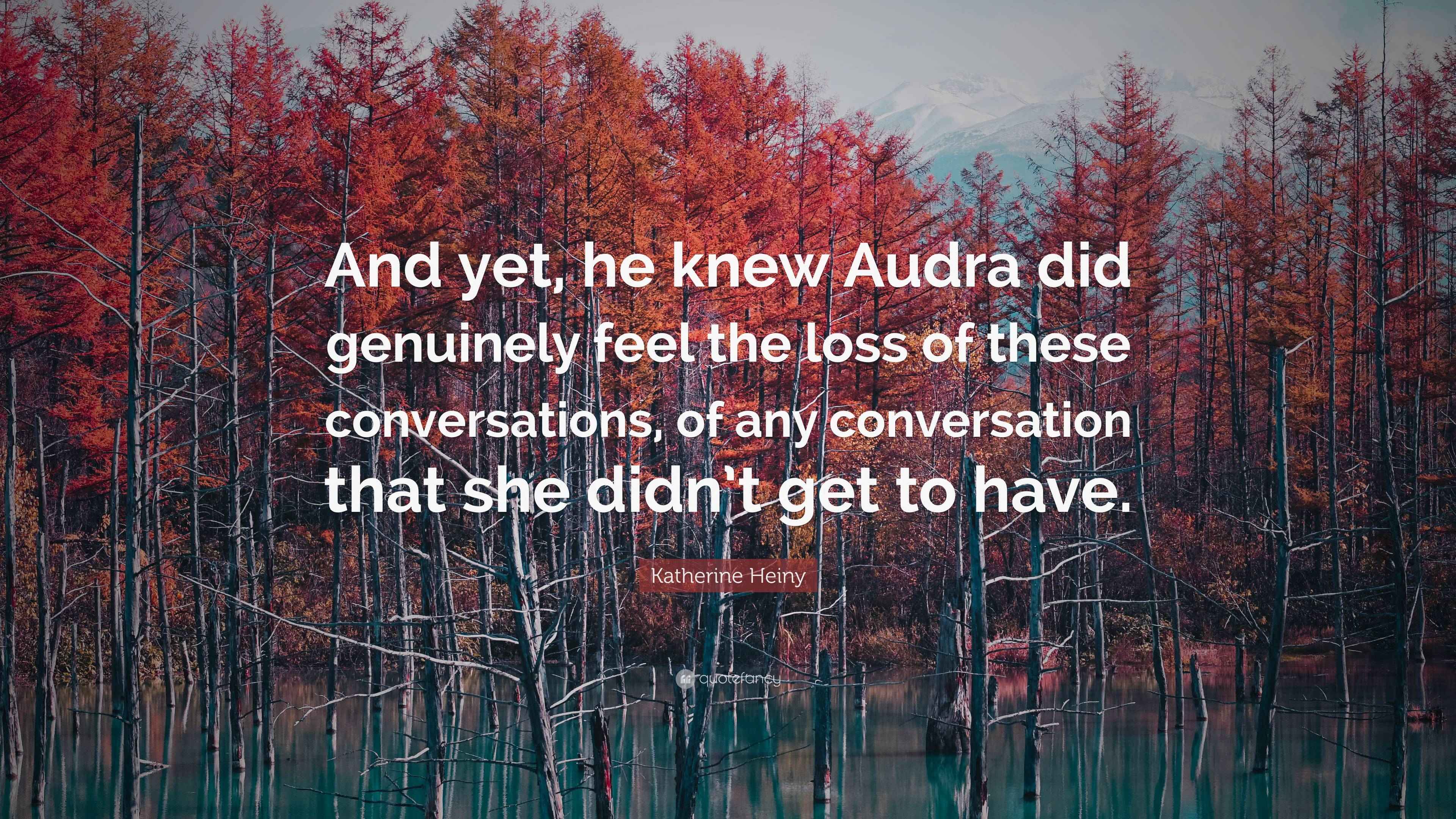Katherine Heiny Quote: “And yet, he knew Audra did genuinely feel the ...