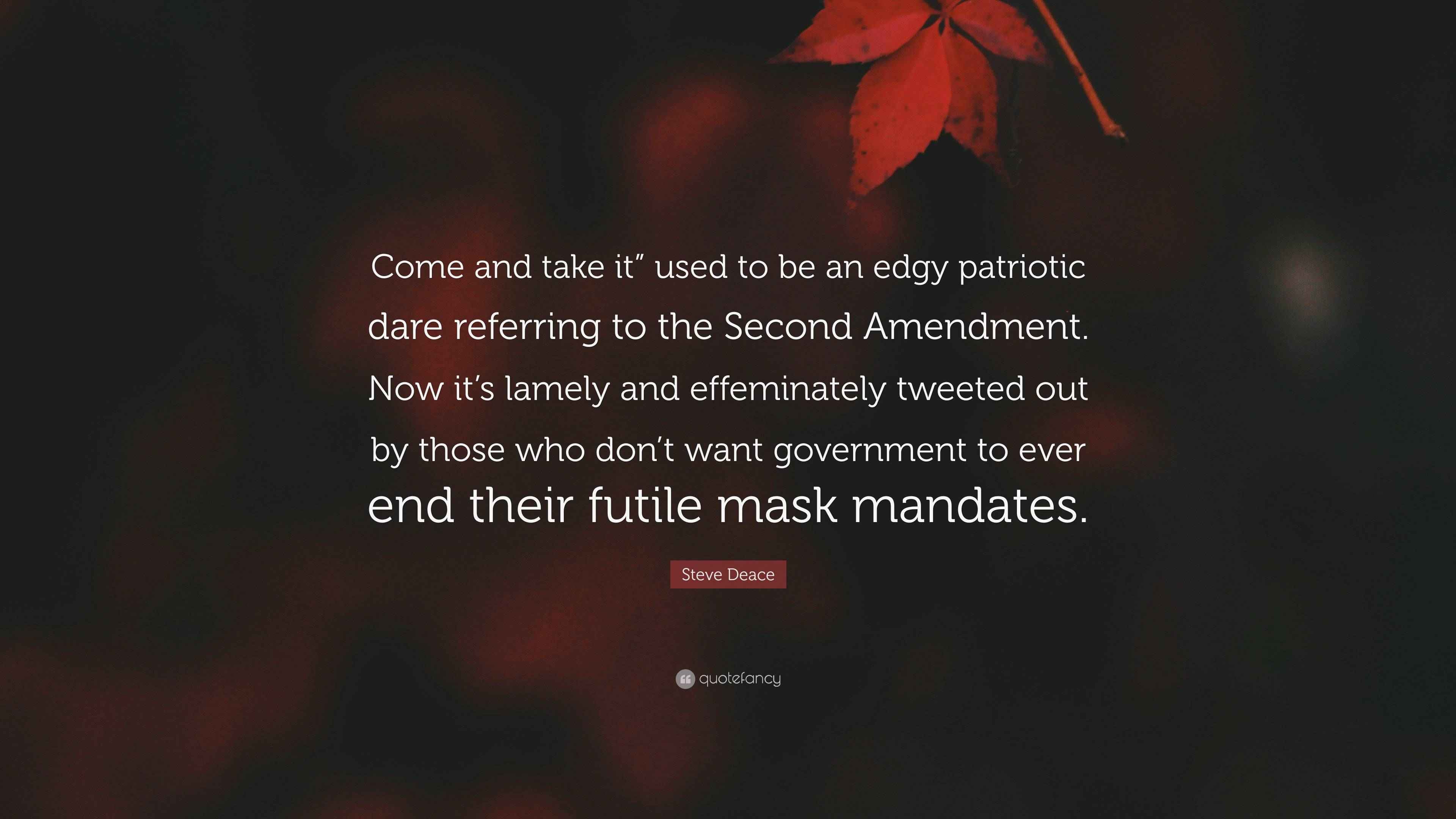 Steve Deace Quote: “Come and take it” used to be an edgy patriotic dare ...