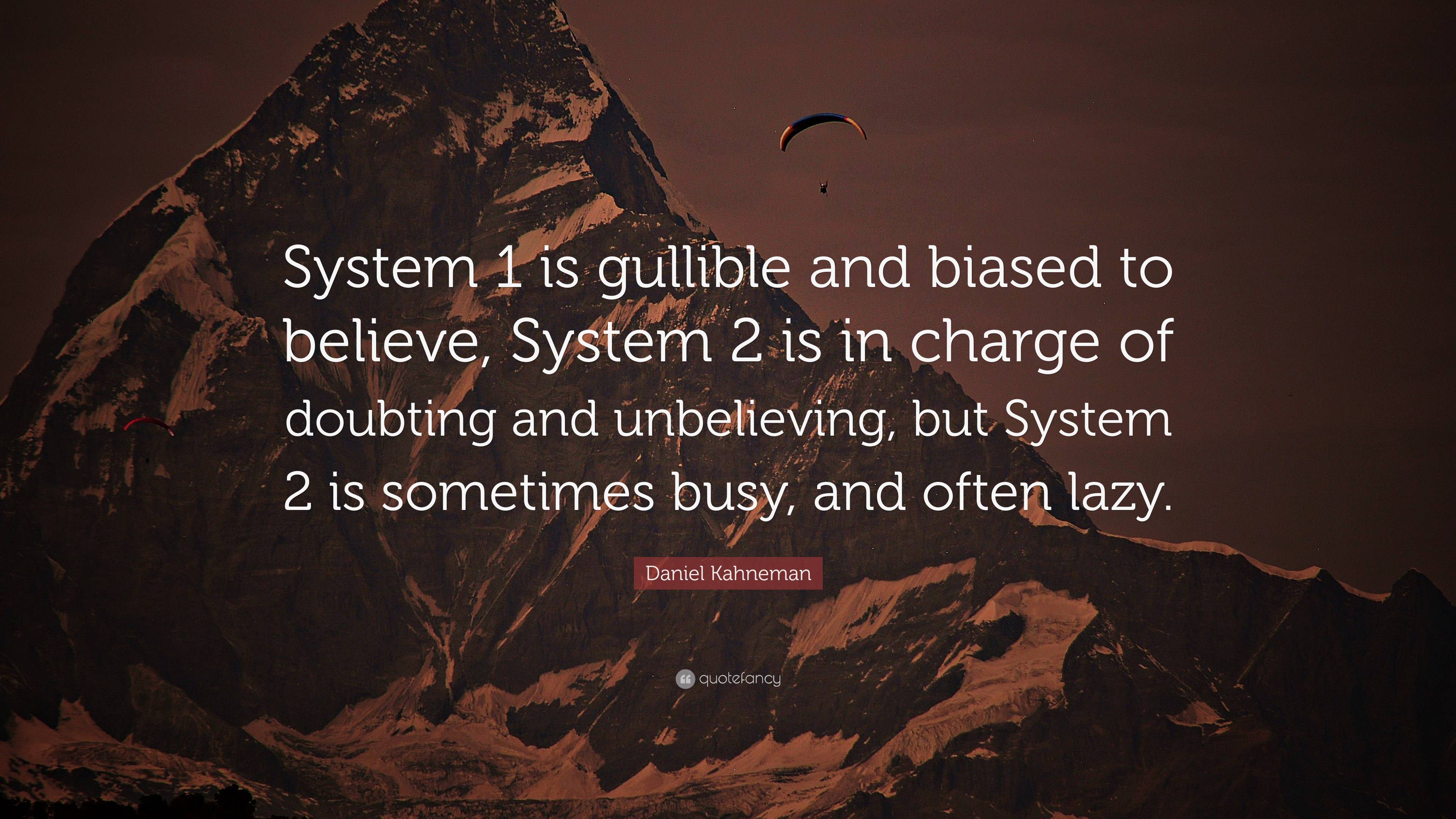 Daniel Kahneman Quote: “System 1 is gullible and biased to believe ...