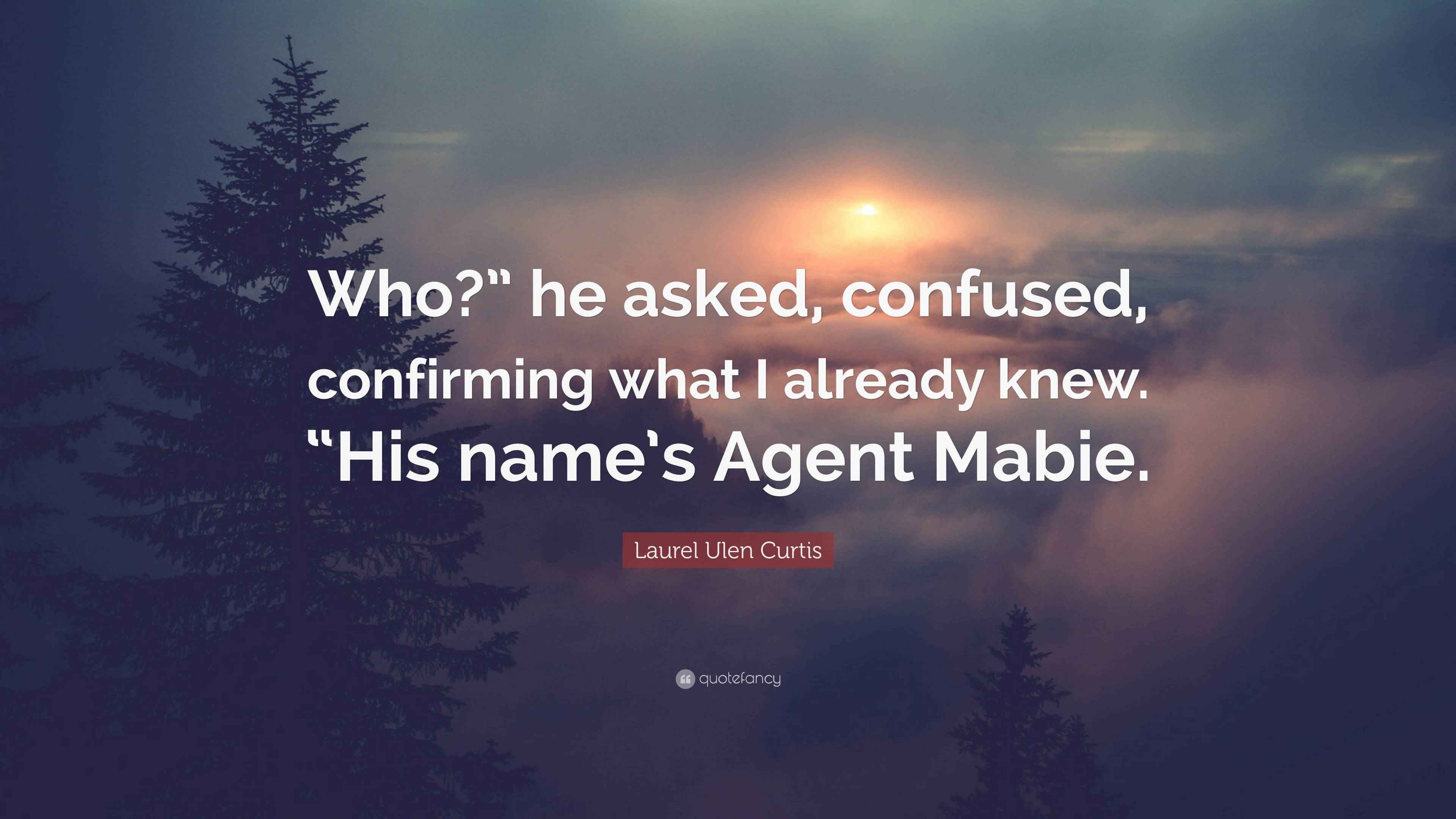 Laurel Ulen Curtis Quote: “Who?” he asked, confused, confirming what I ...