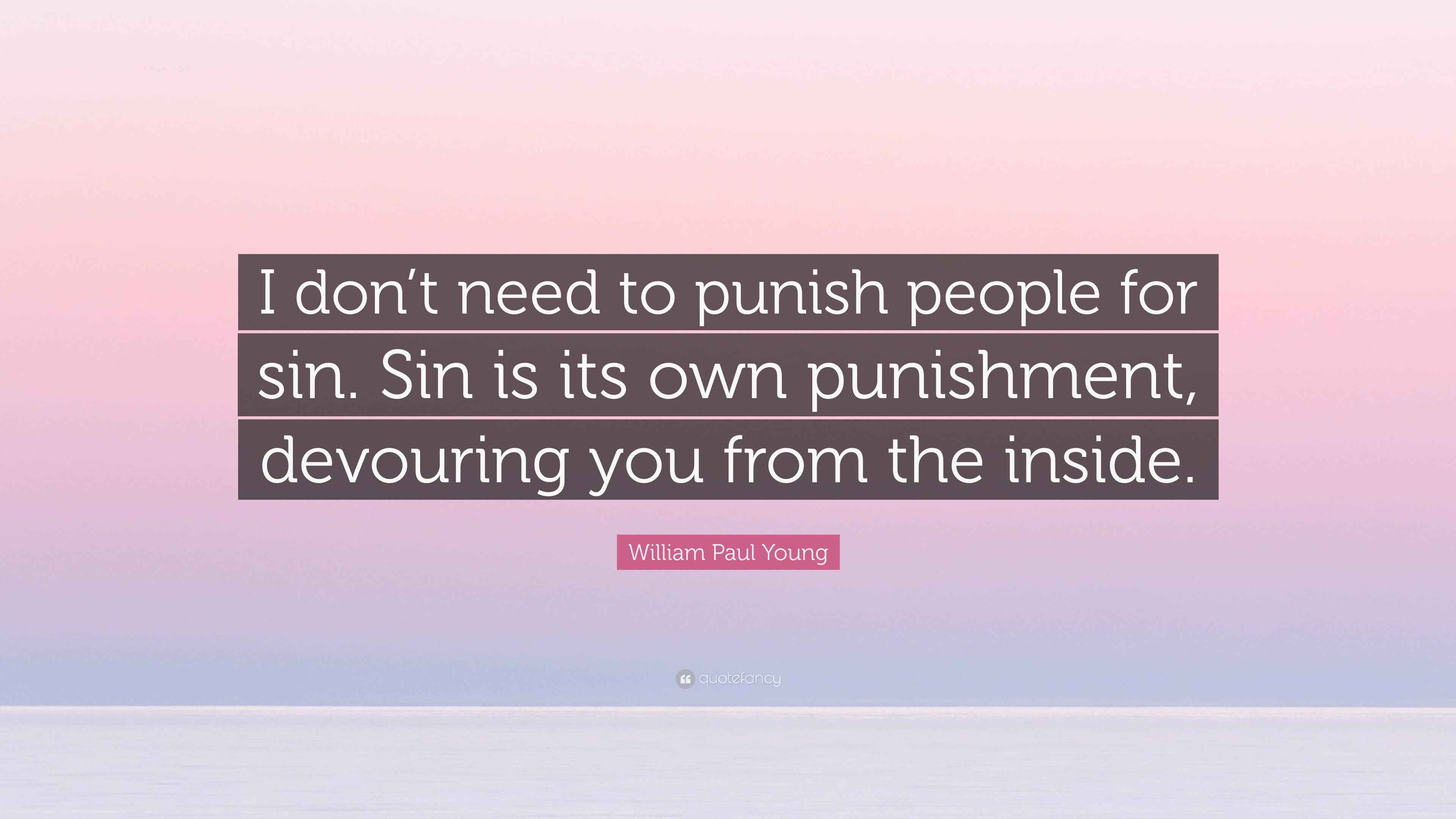 William Paul Young Quote: “I don’t need to punish people for sin. Sin ...