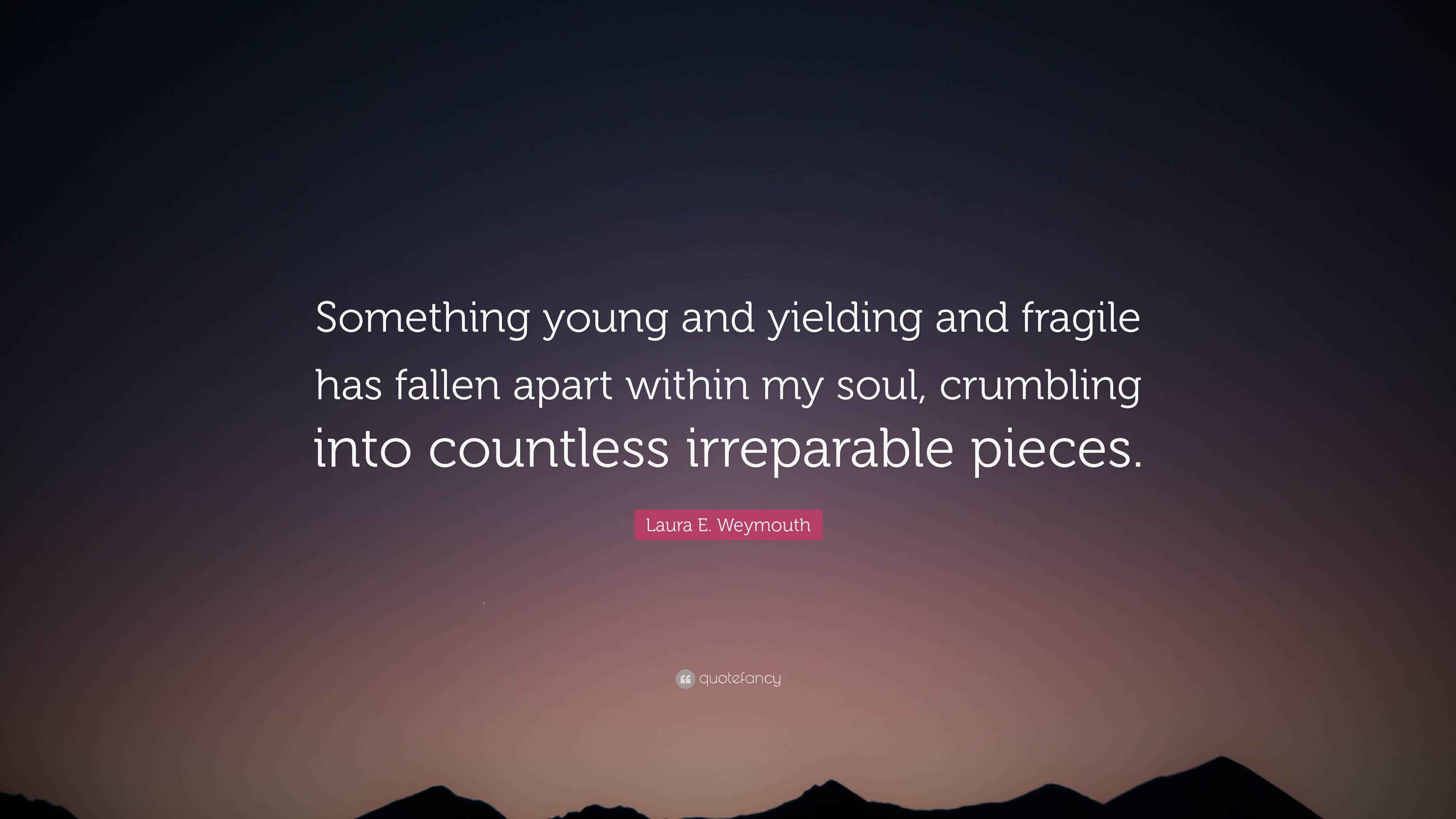 Laura E. Weymouth Quote: “Something young and yielding and fragile has ...