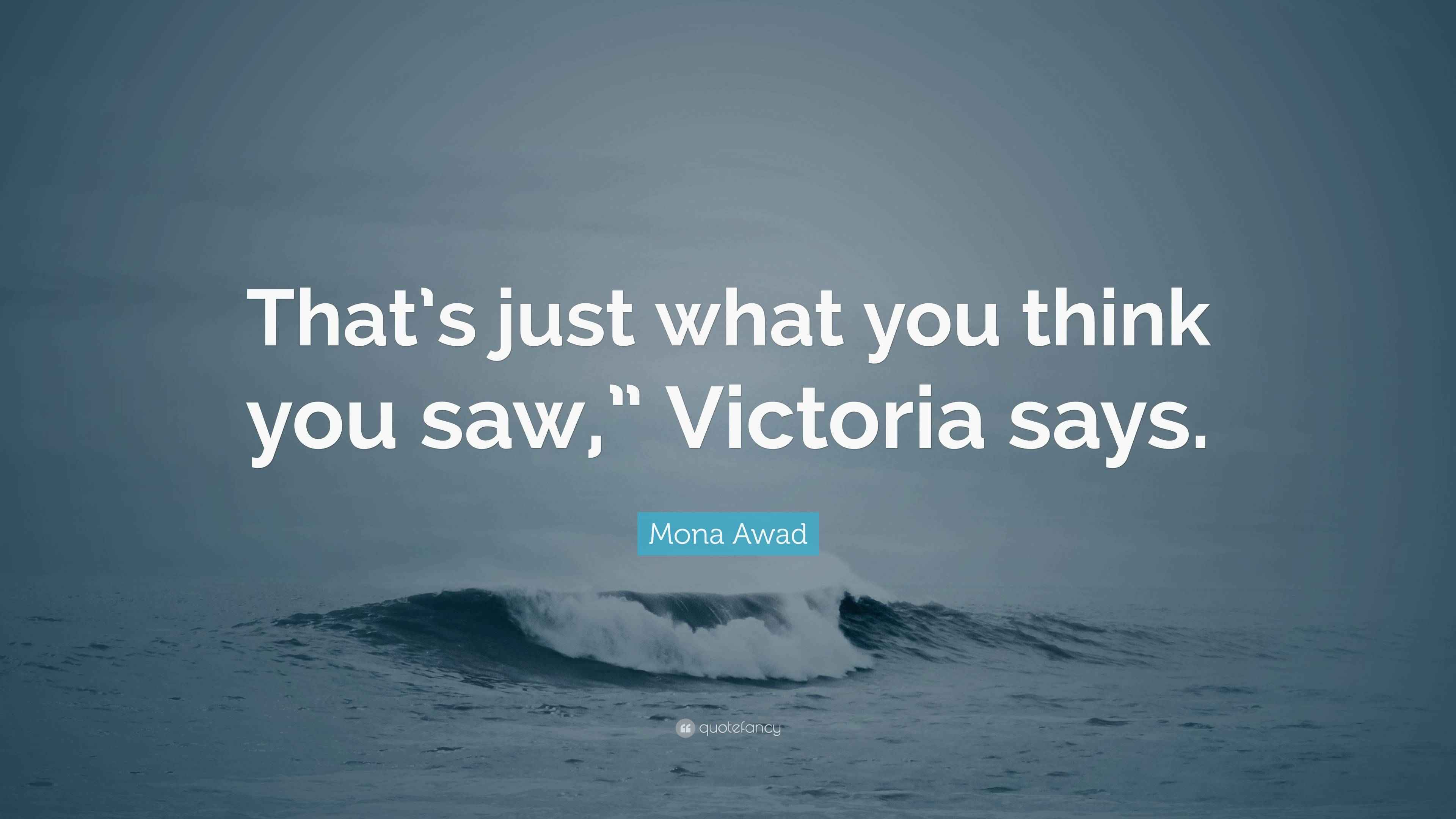 Mona Awad Quote: “That’s just what you think you saw,” Victoria says.”